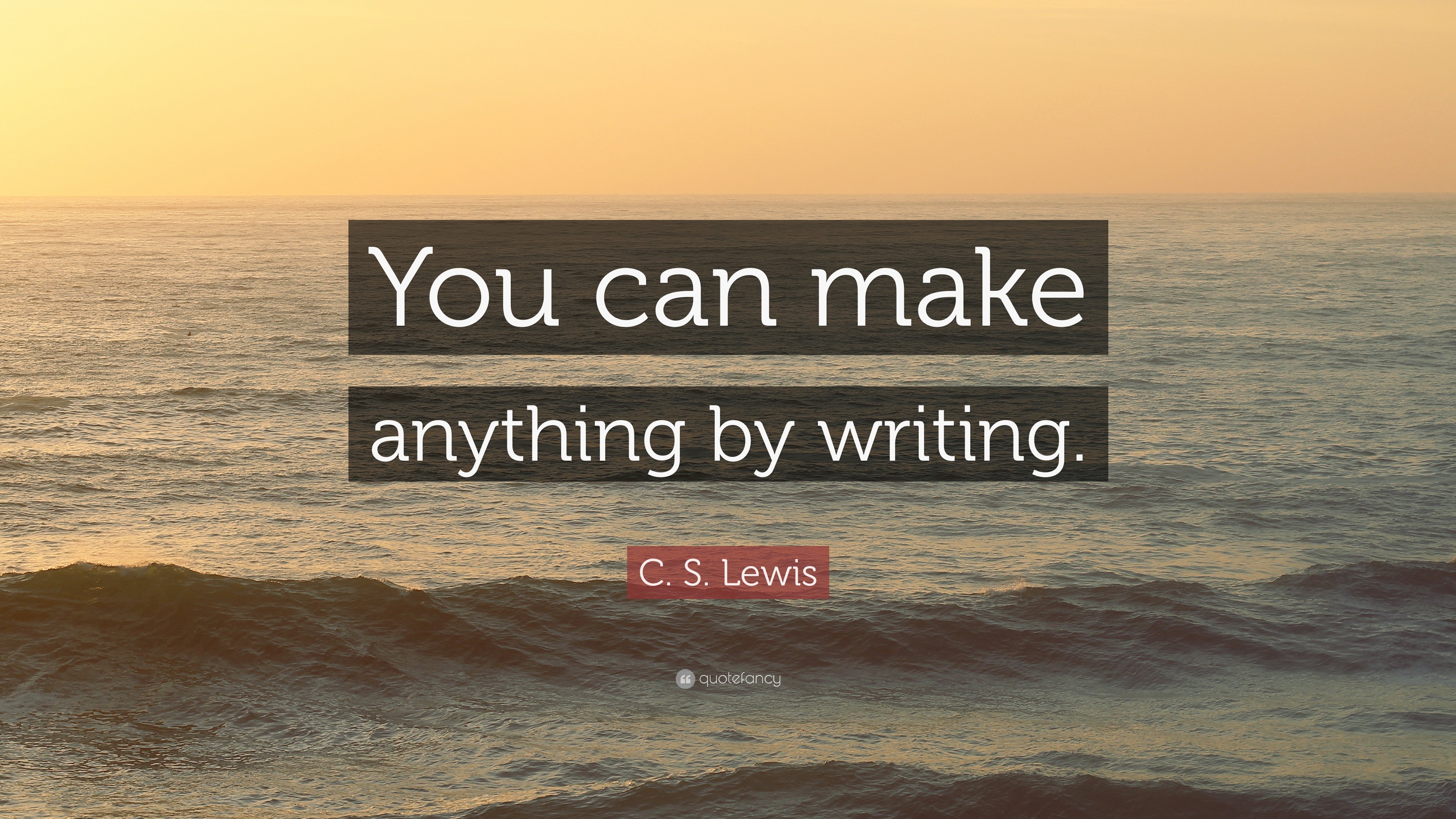 C. S. Lewis Quote: “You can make anything by writing.”