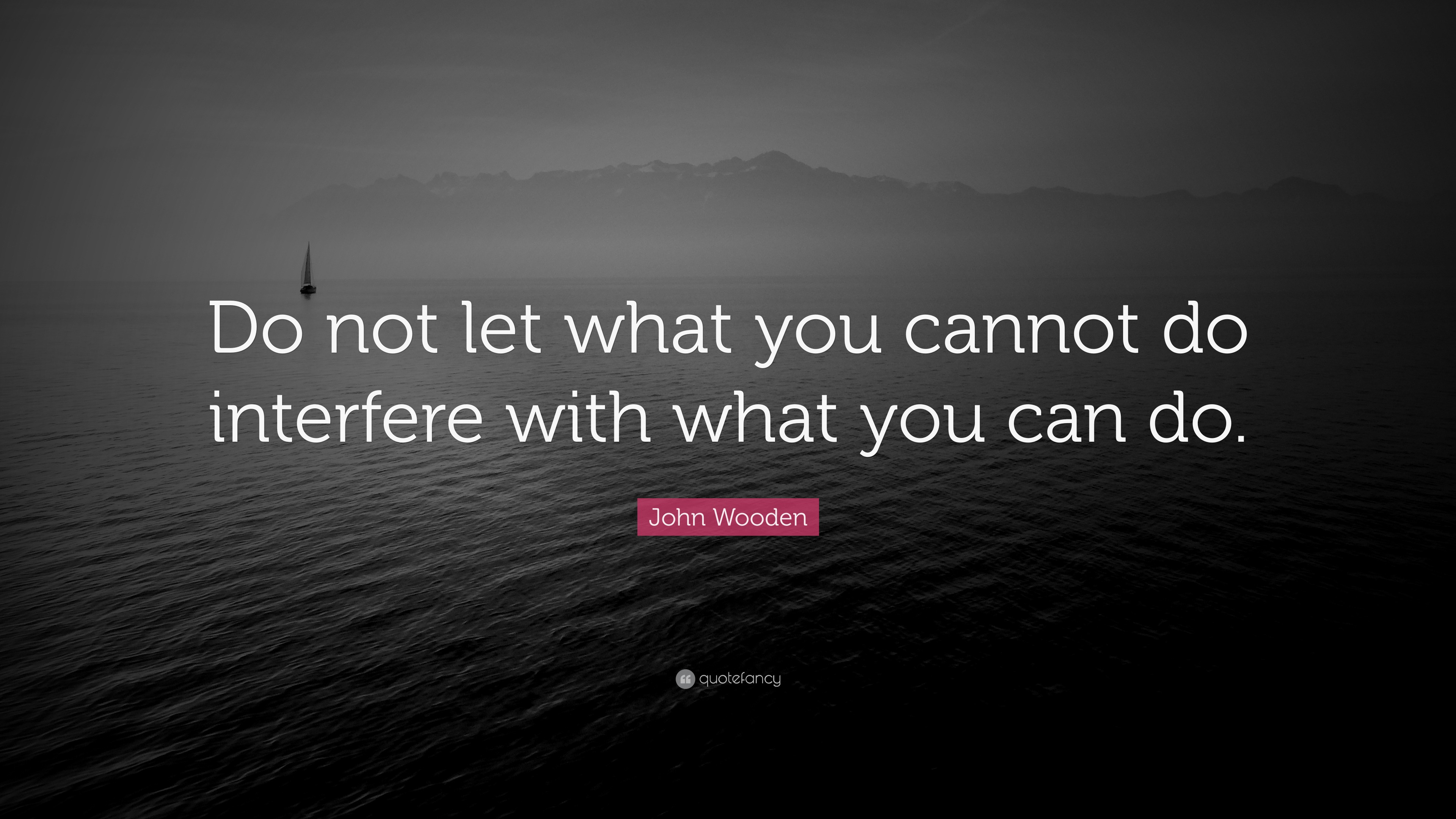 John Wooden Quote: “Do not let what you cannot do interfere with what ...