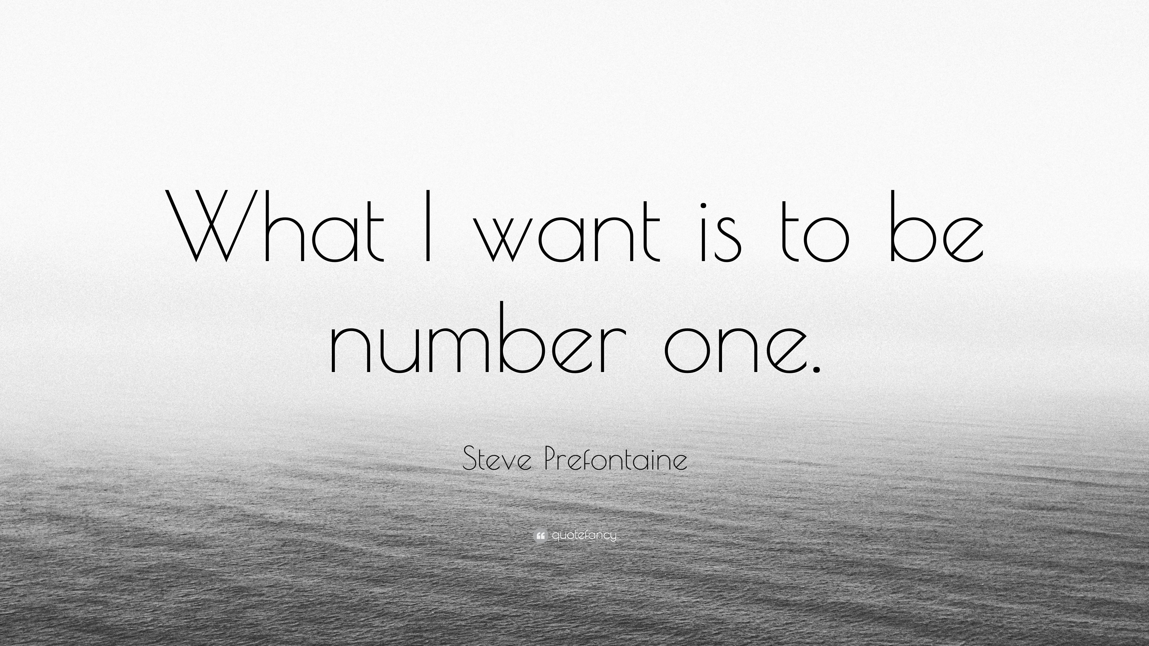 Steve Prefontaine Quote: “What I want is to be number one.”