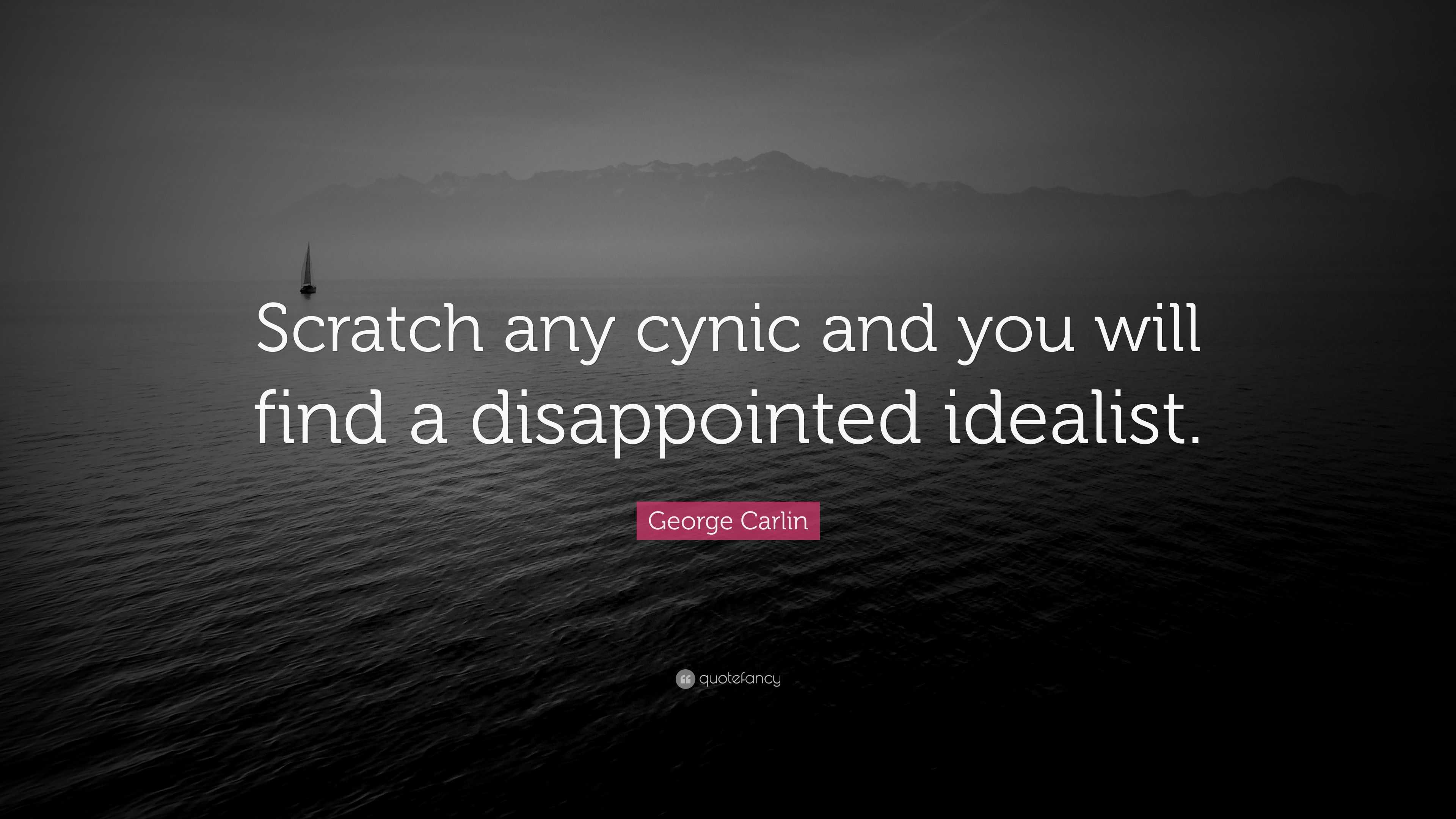 George Carlin Quote: “Scratch any cynic and you will find a ...