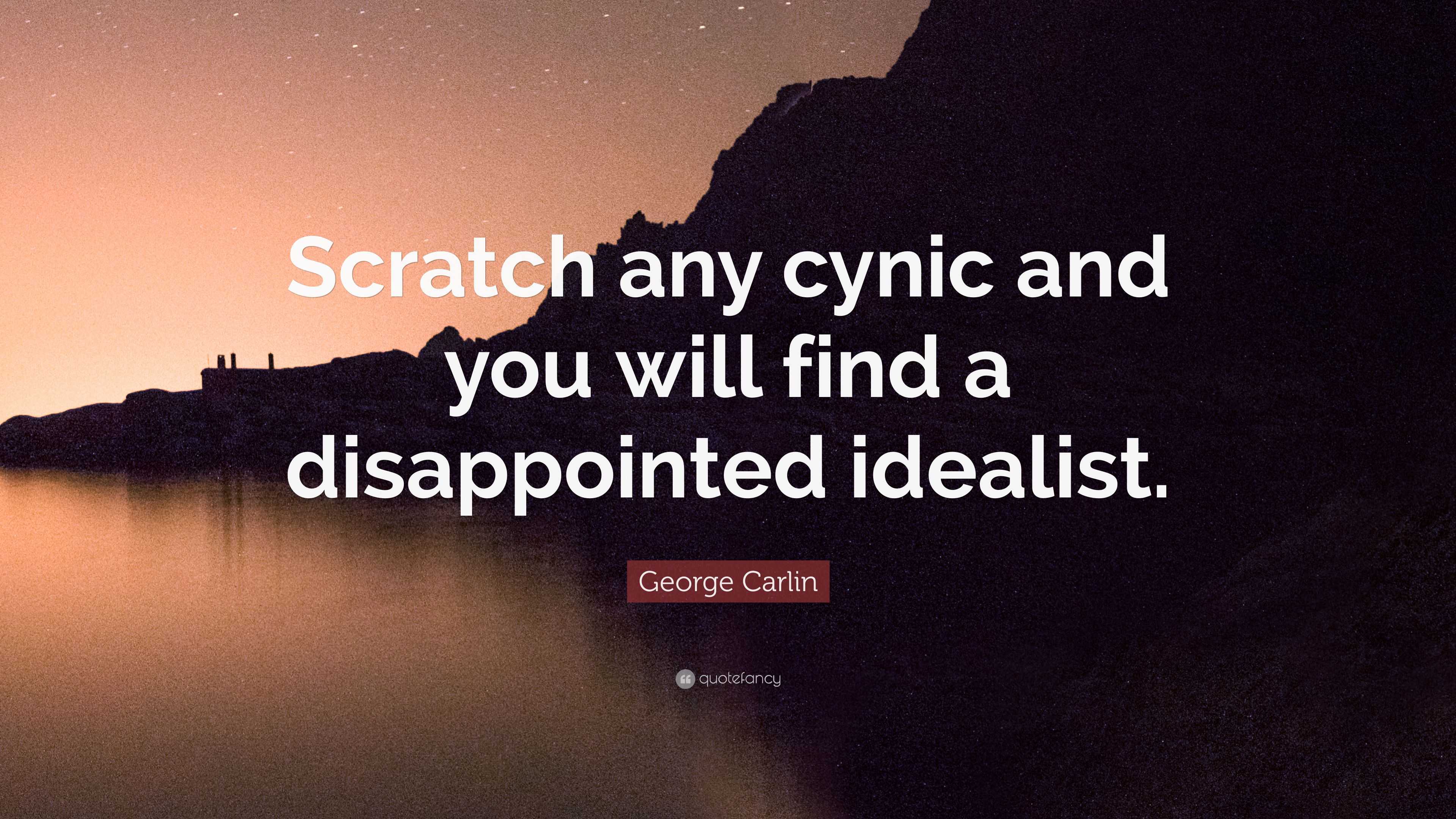 George Carlin Quote: “Scratch any cynic and you will find a ...