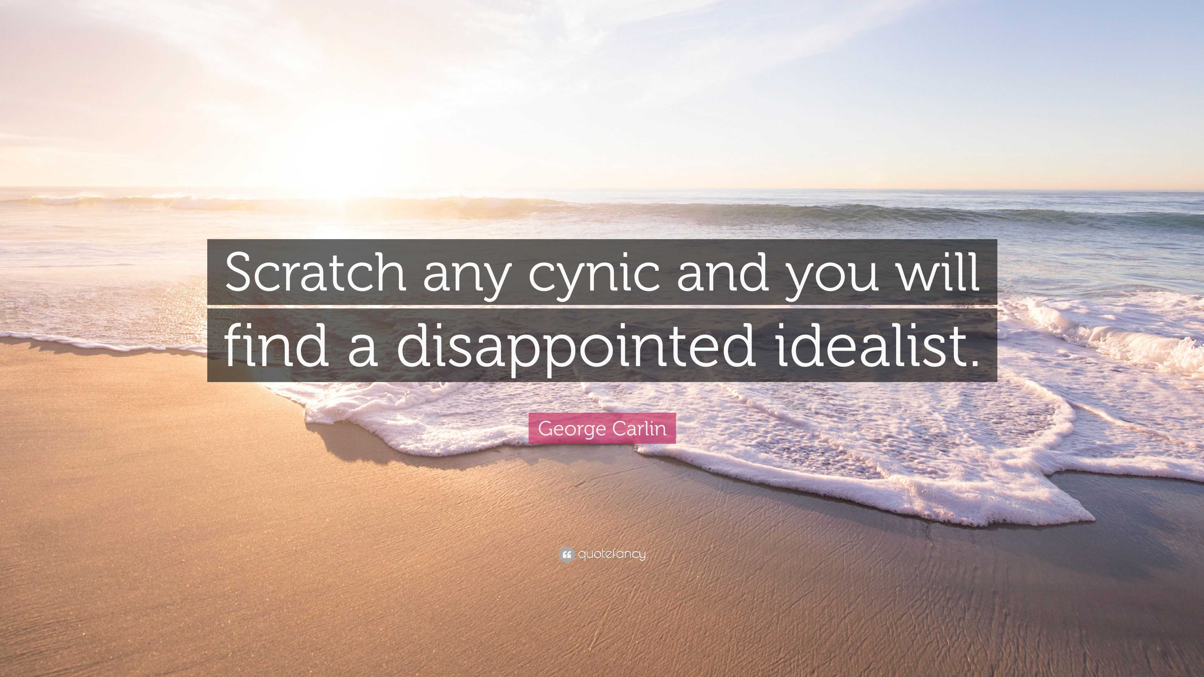 George Carlin Quote: “Scratch any cynic and you will find a ...