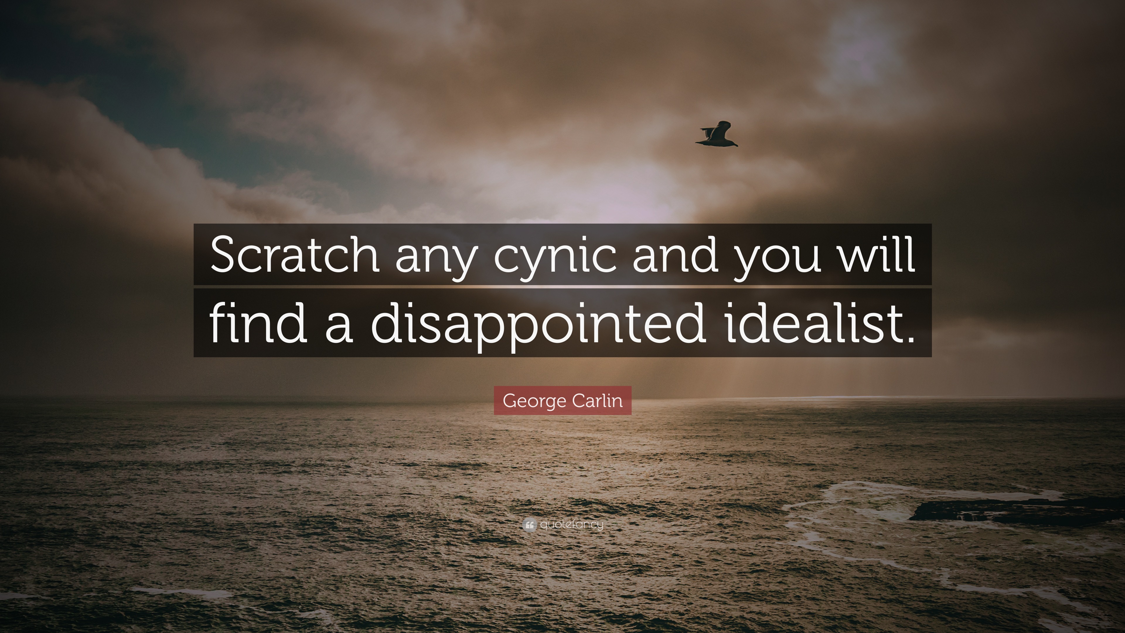 George Carlin Quote: “Scratch any cynic and you will find a ...