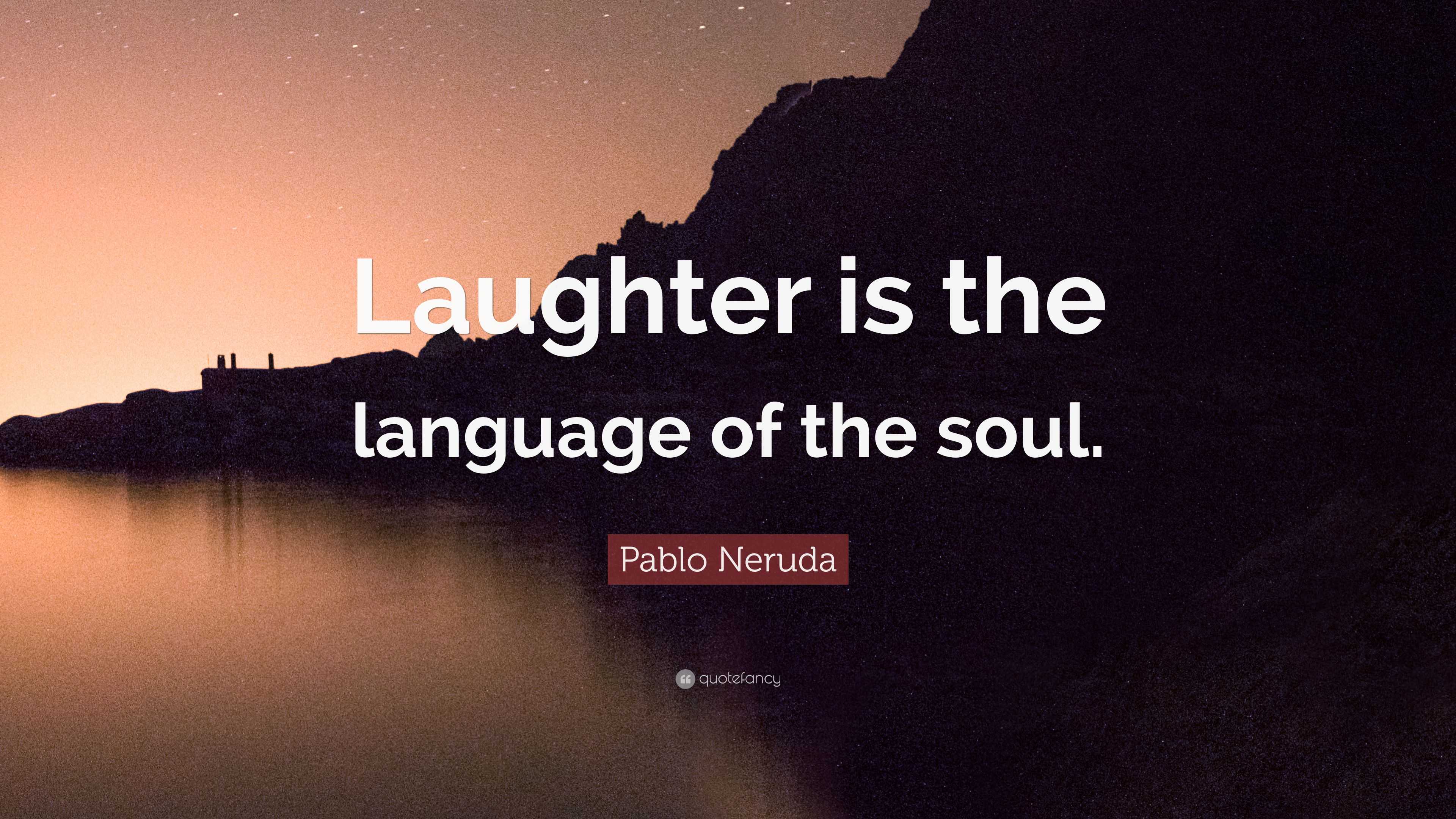 Pablo Neruda Quote: “Laughter is the language of the soul.”