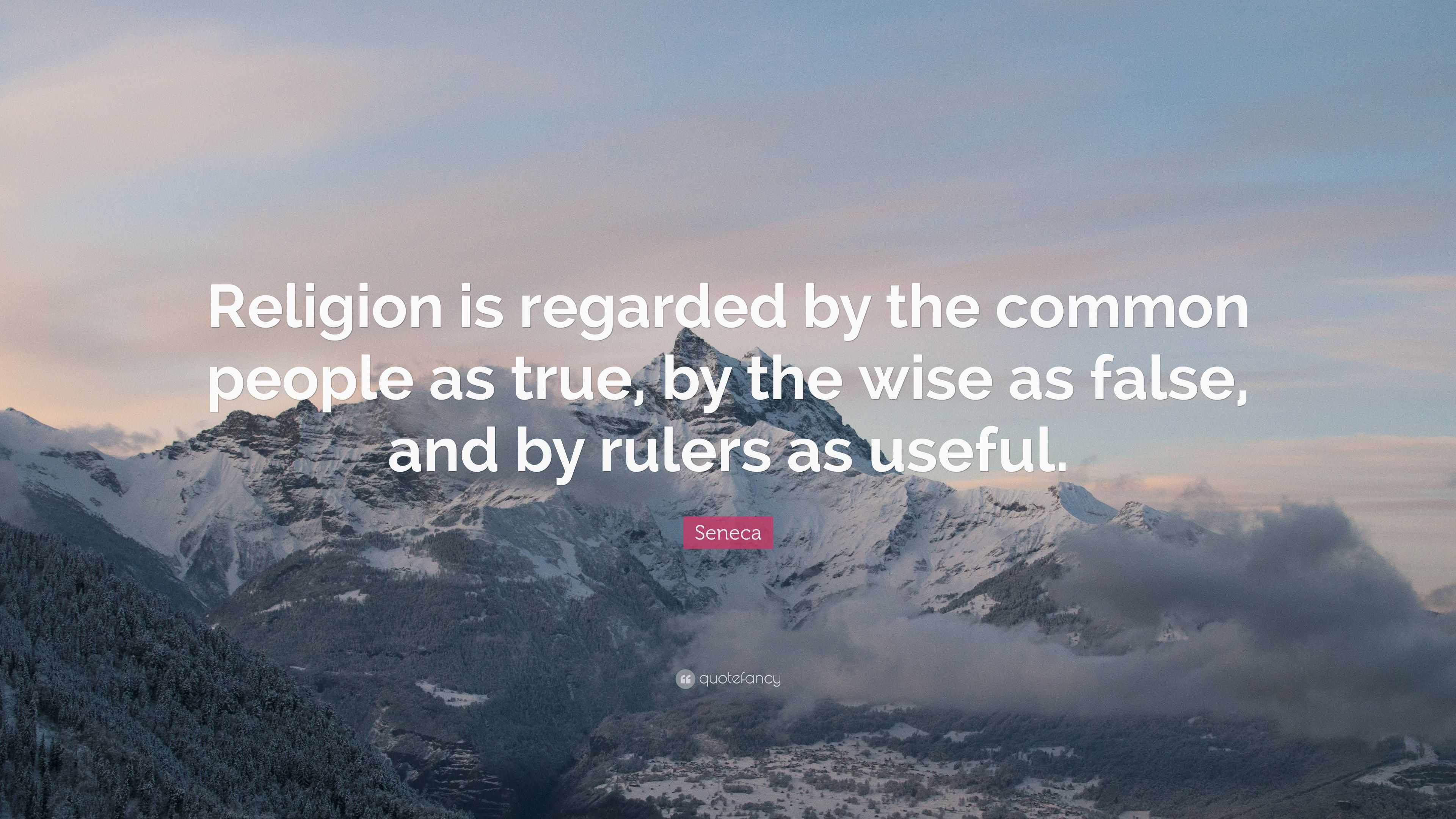 Seneca Quote: “Religion is regarded by the common people as true, by ...