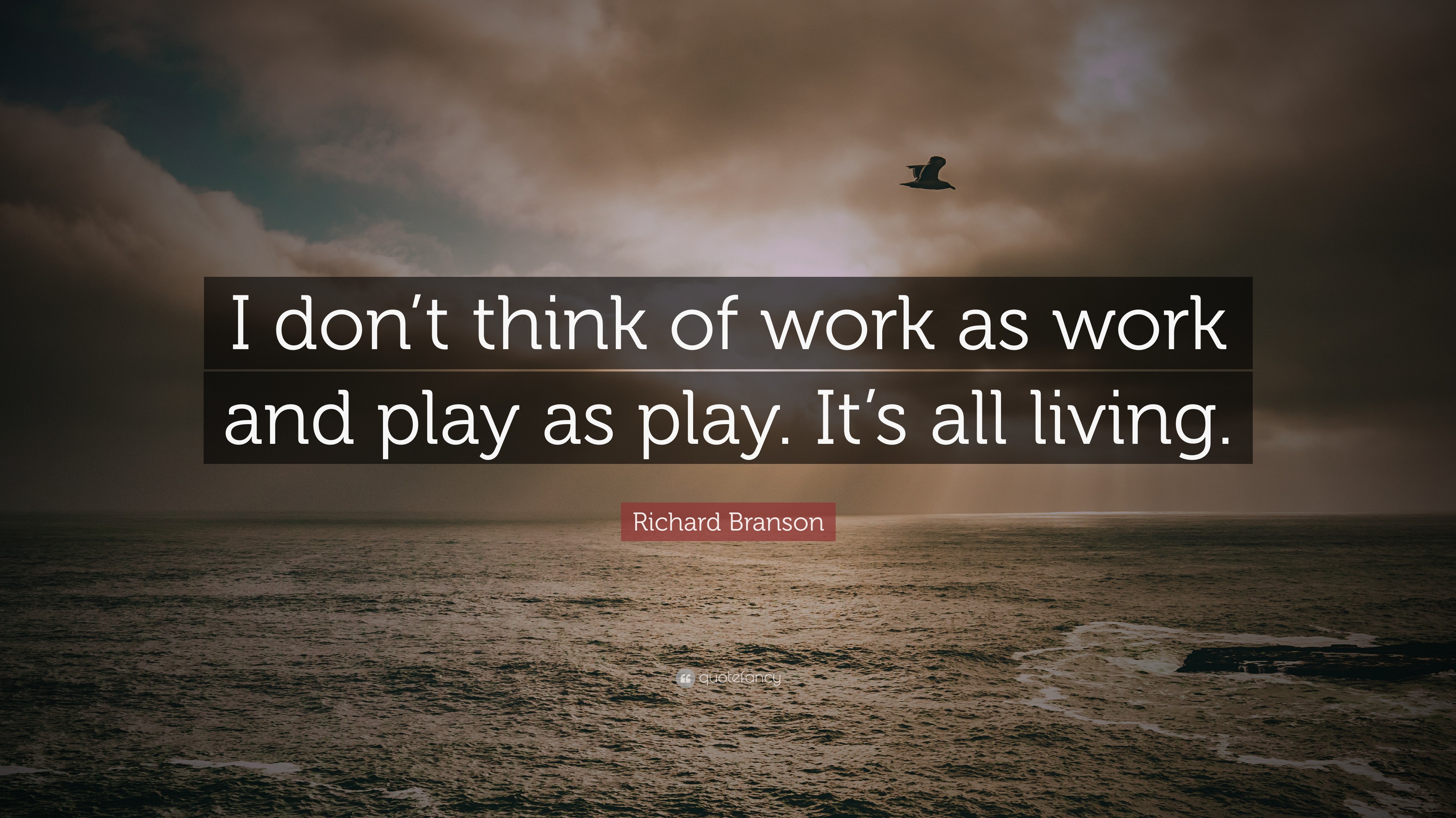 Richard Branson Quote: “I don’t think of work as work and play as play ...
