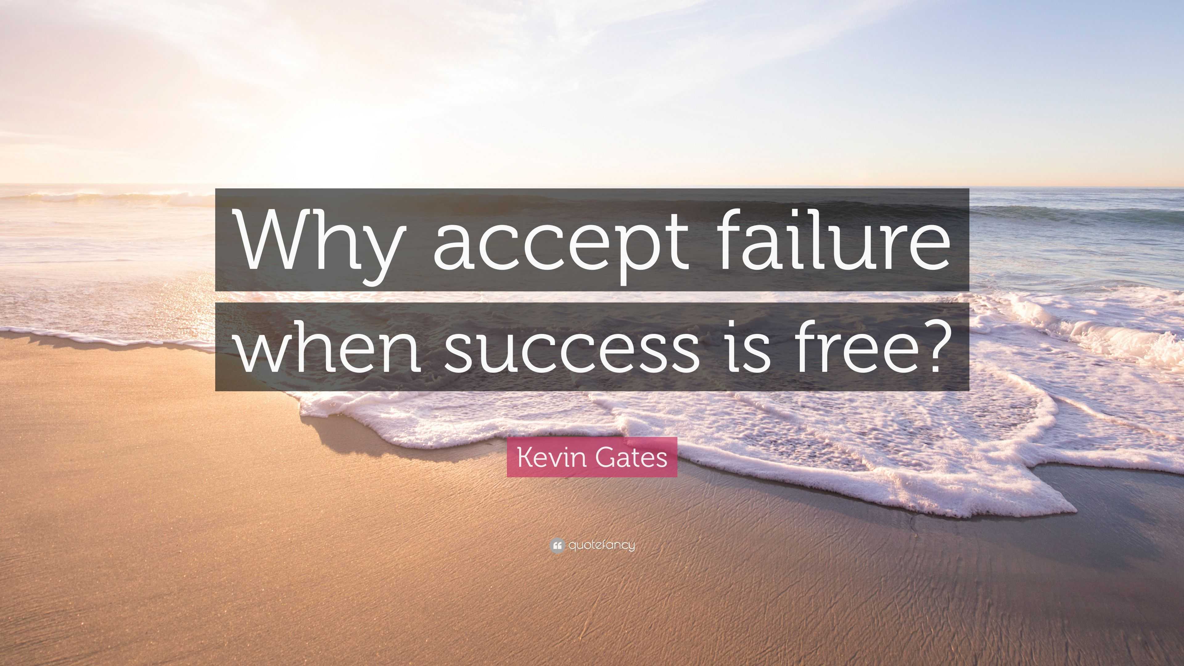 Kevin Gates Quote: “Why accept failure when success is free?”