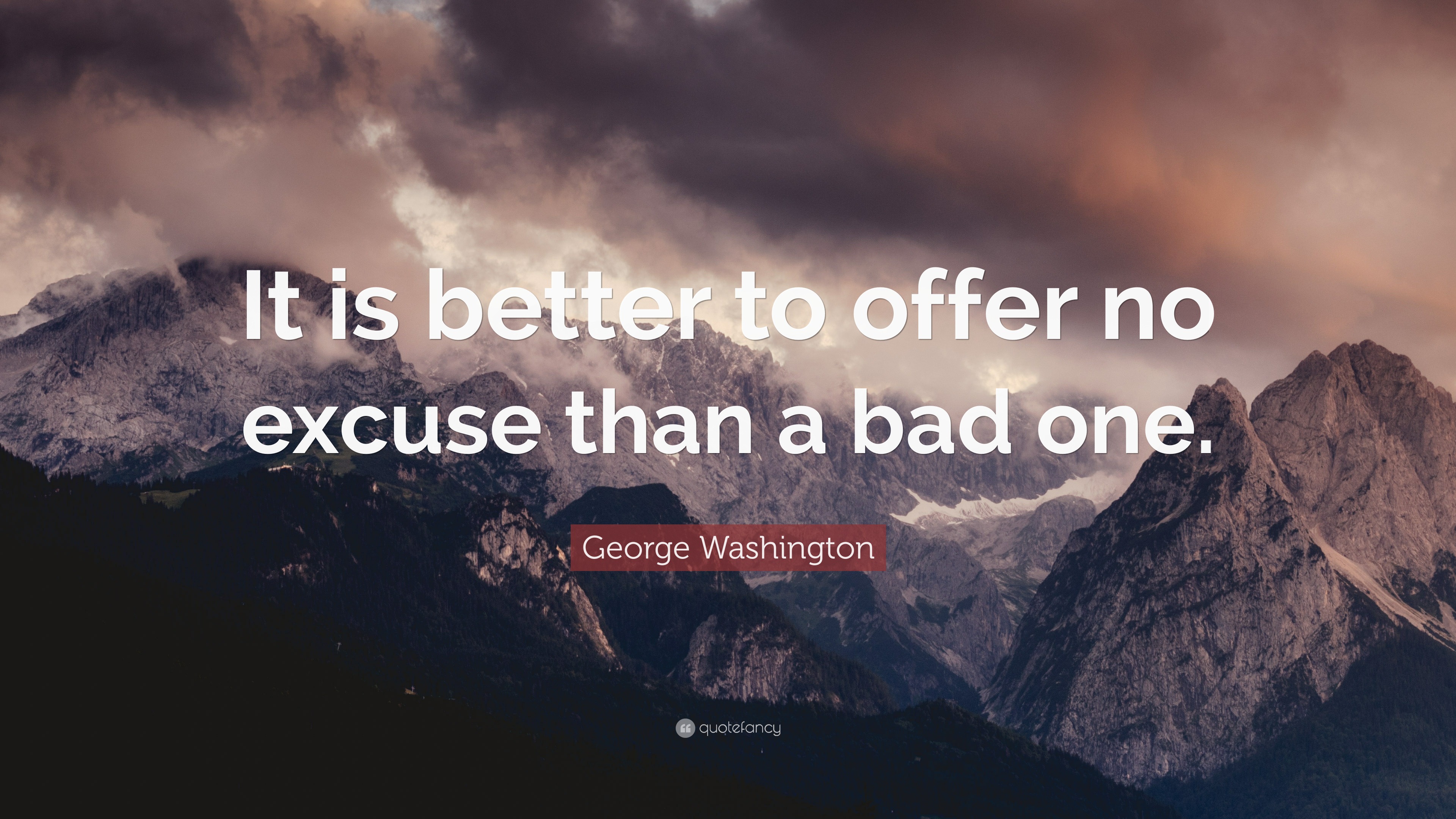 George Washington Quote: “It is better to offer no excuse than a bad one.”