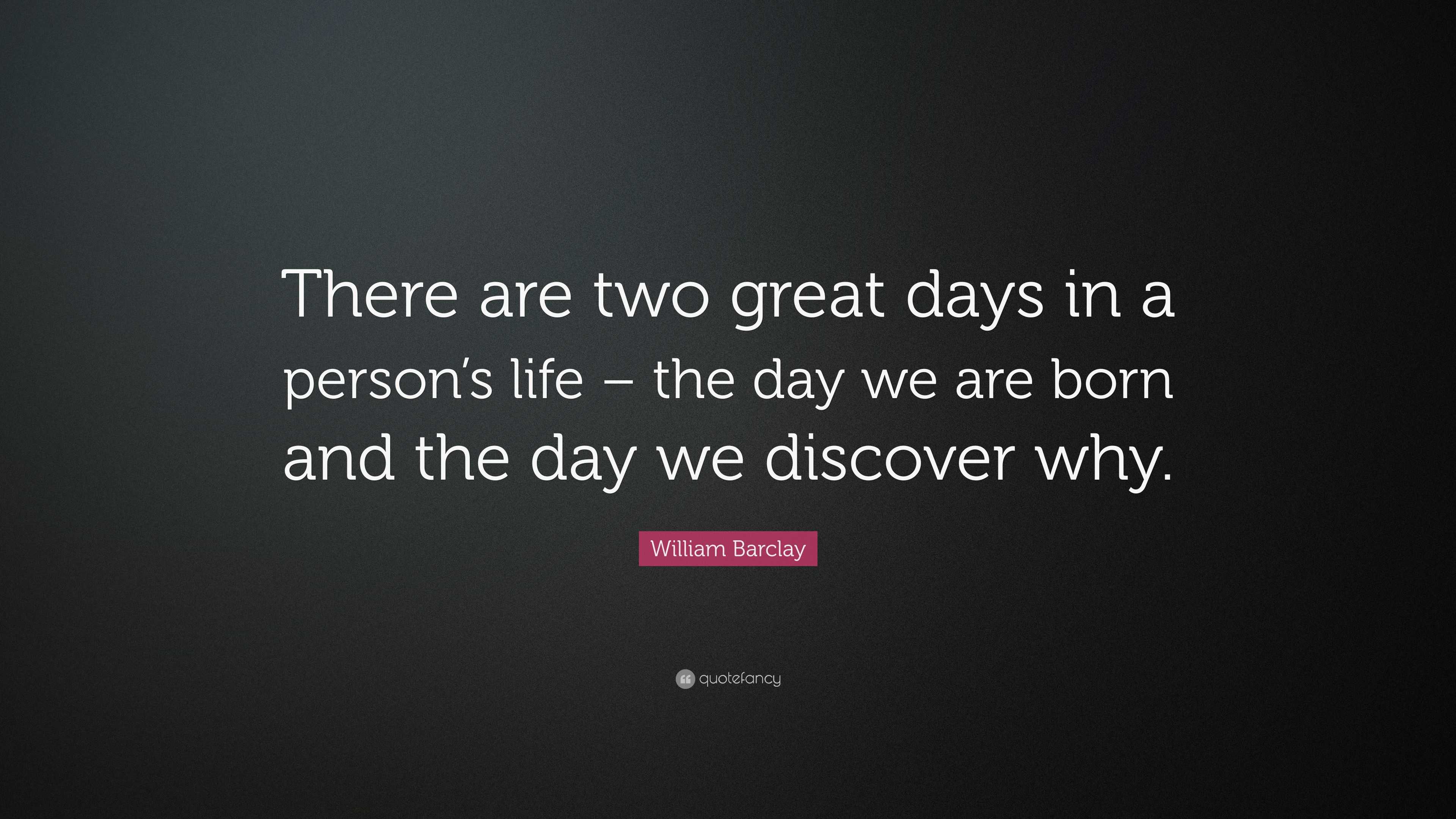 William Barclay Quote: “There are two great days in a person’s life ...