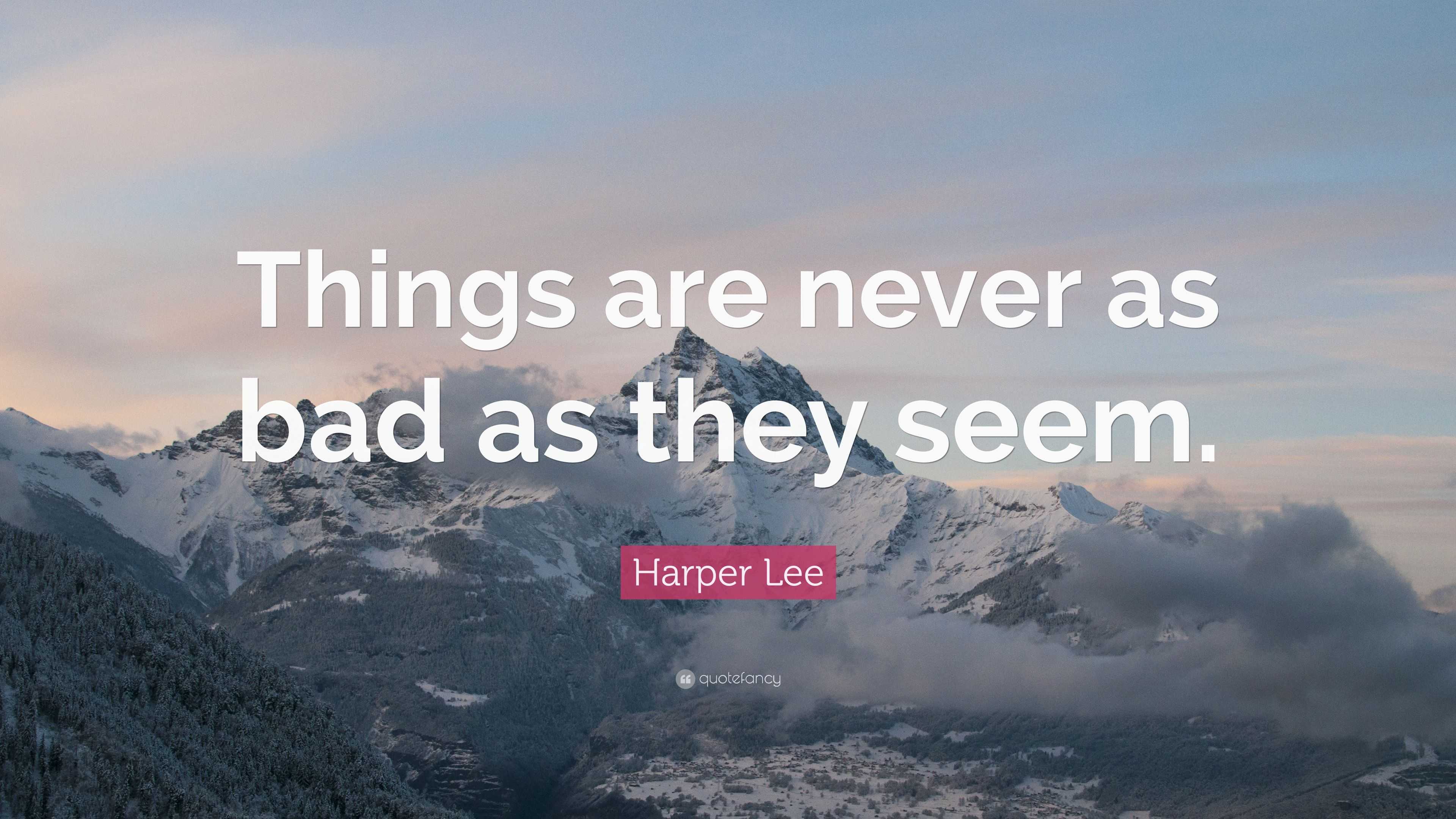 Harper Lee Quote: “Things are never as bad as they seem.”