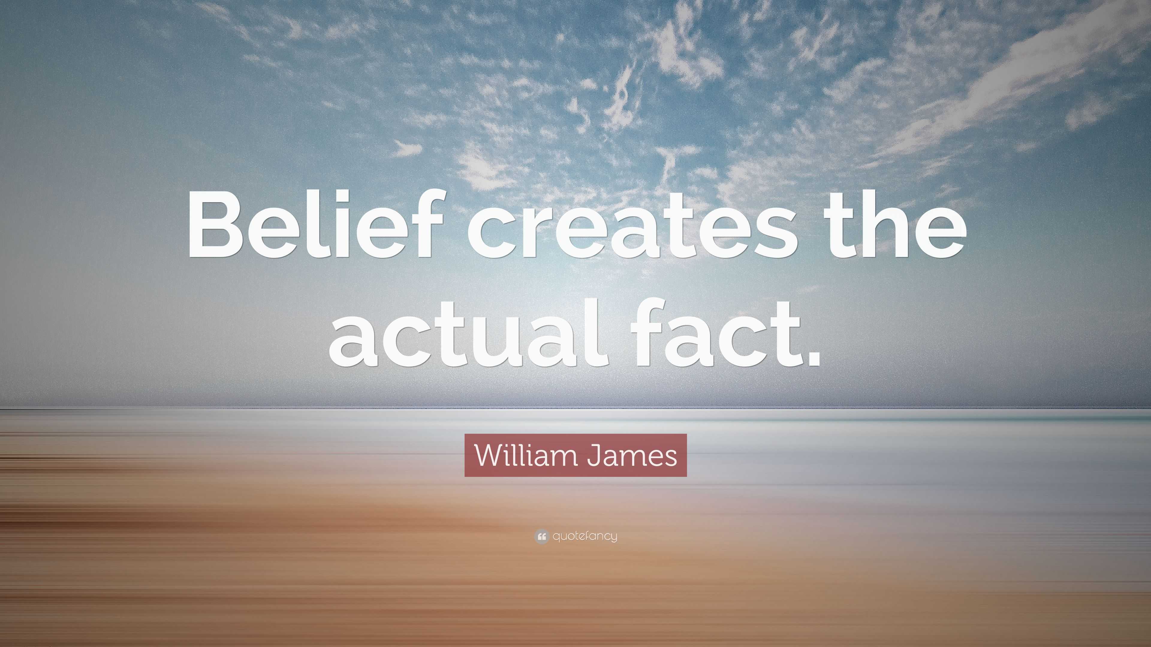 William James Quote: “Belief creates the actual fact.”