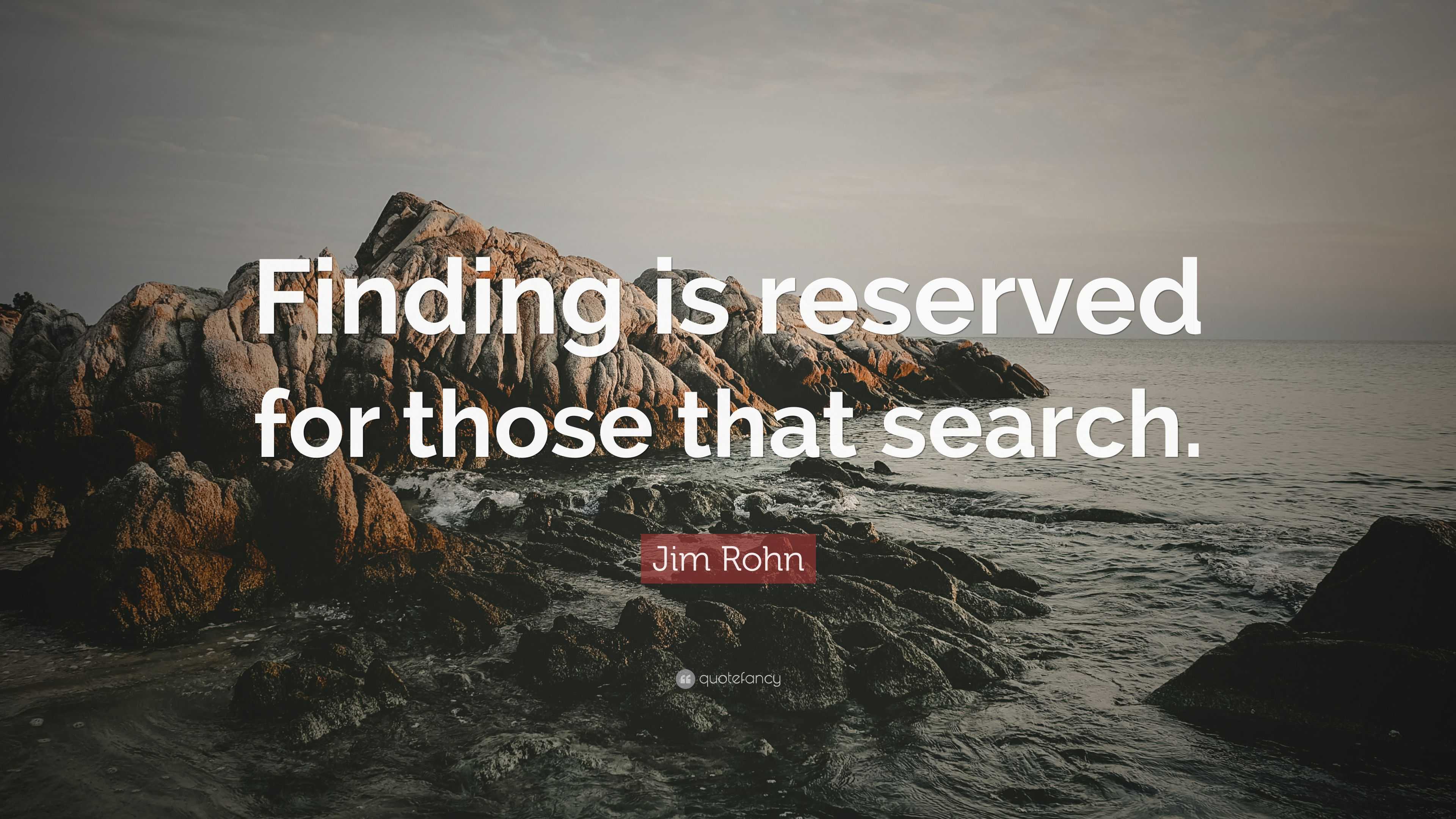 Jim Rohn Quote: “Finding is reserved for those that search.”