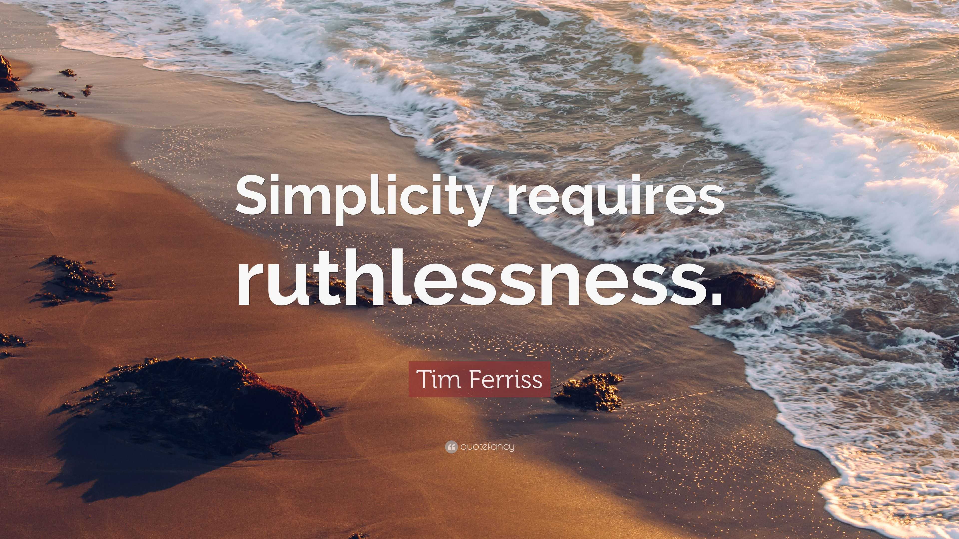 Tim Ferriss Quote: “Simplicity requires ruthlessness.”