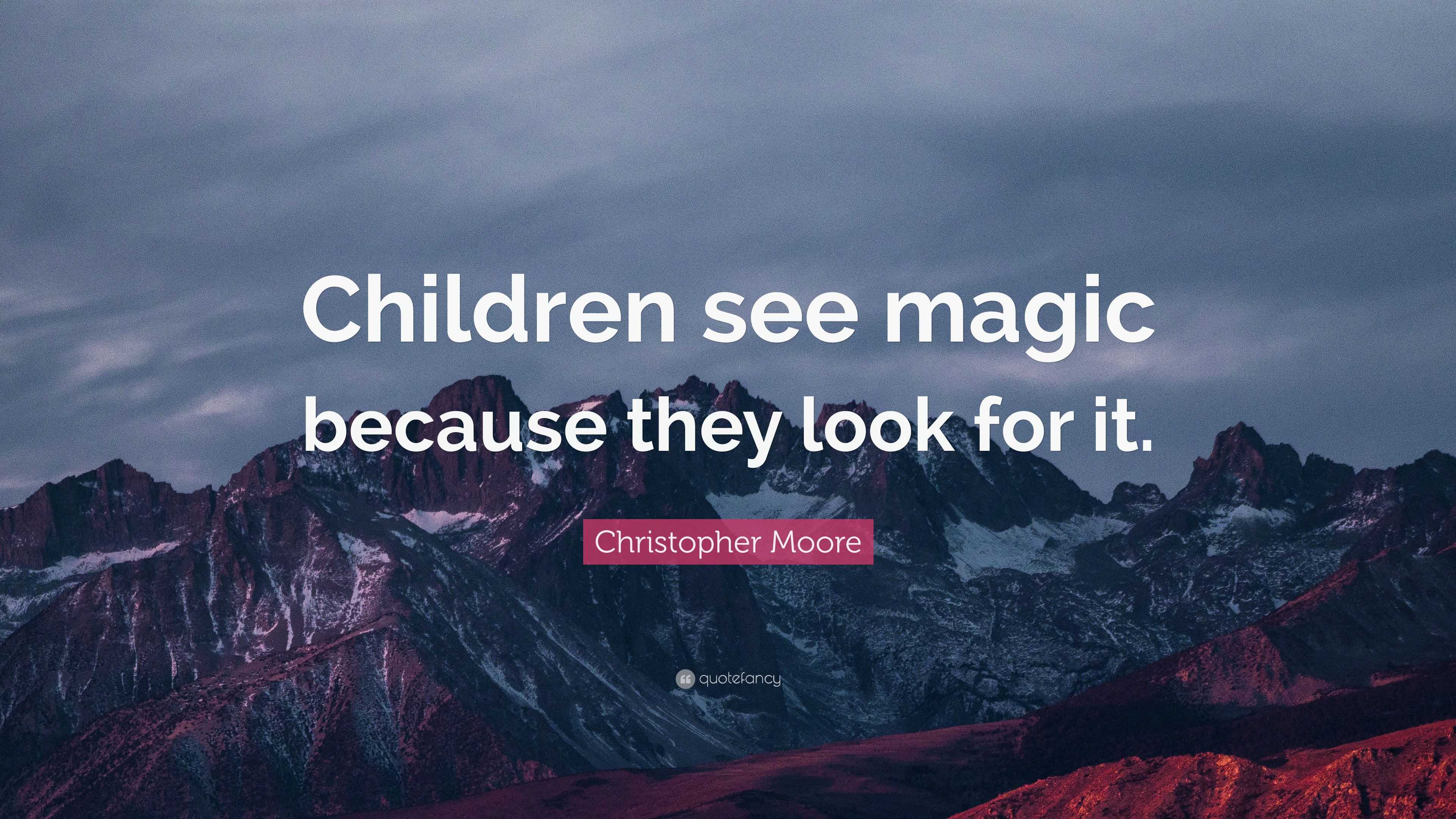 Christopher Moore Quote: “Children see magic because they look for it.”