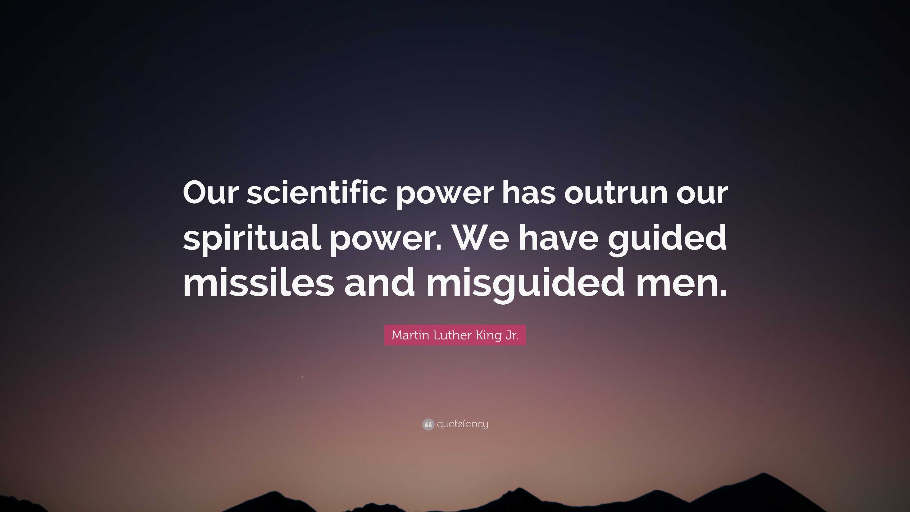 Martin Luther King Jr. Quote: “Our scientific power has outrun our ...