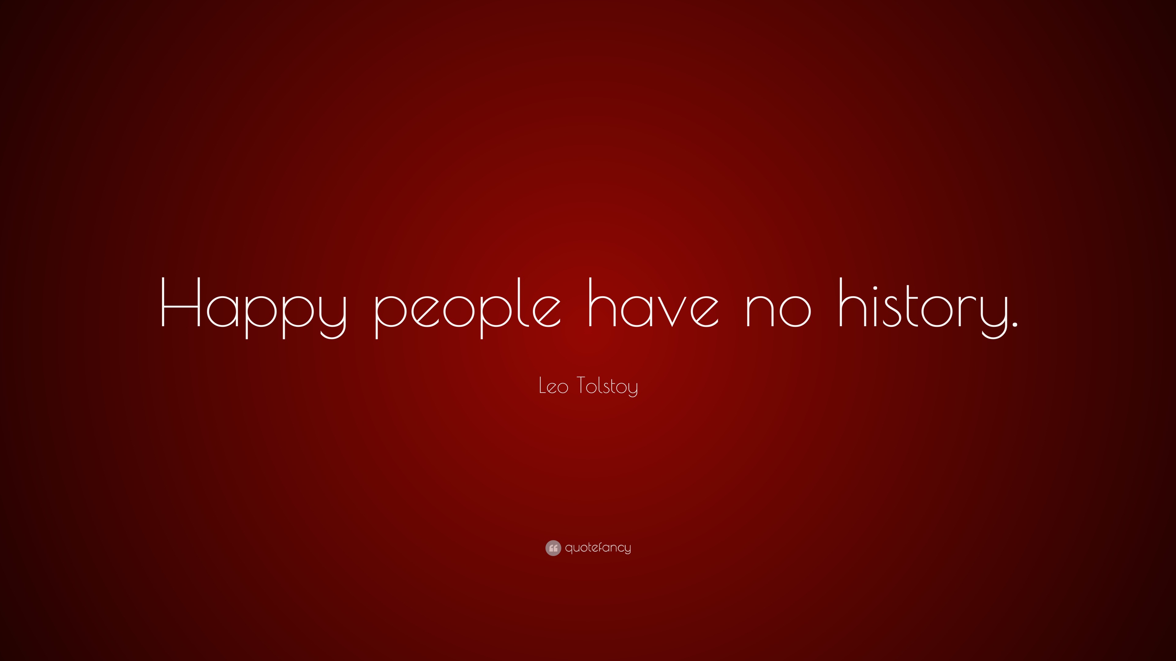 Leo Tolstoy Quote: “Happy people have no history.”