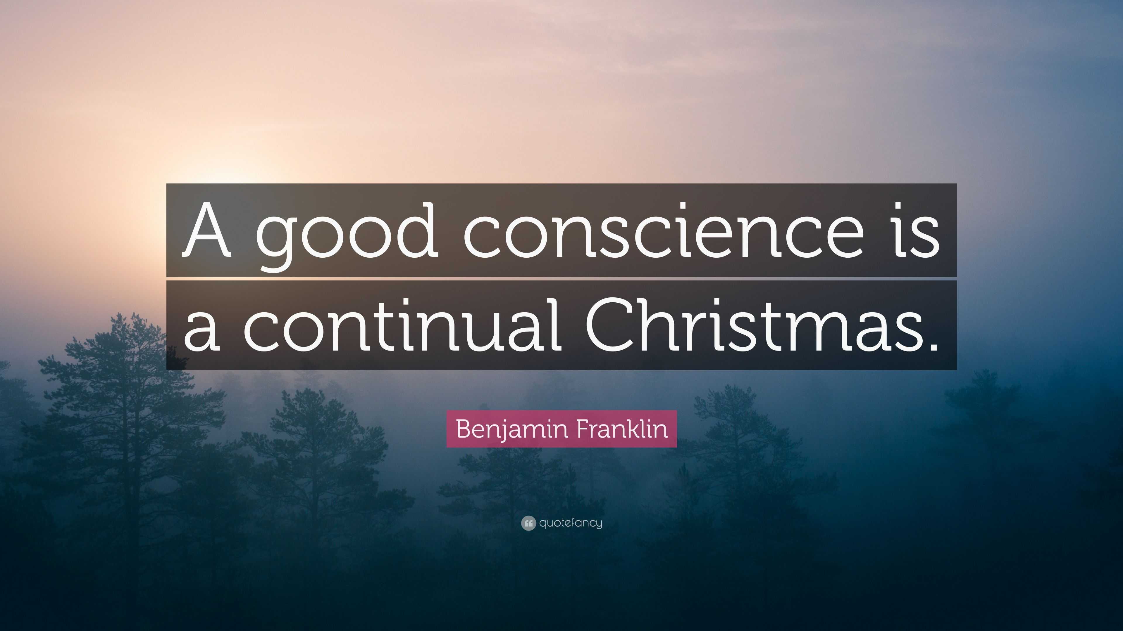 Benjamin Franklin Quote: “A good conscience is a continual Christmas.”