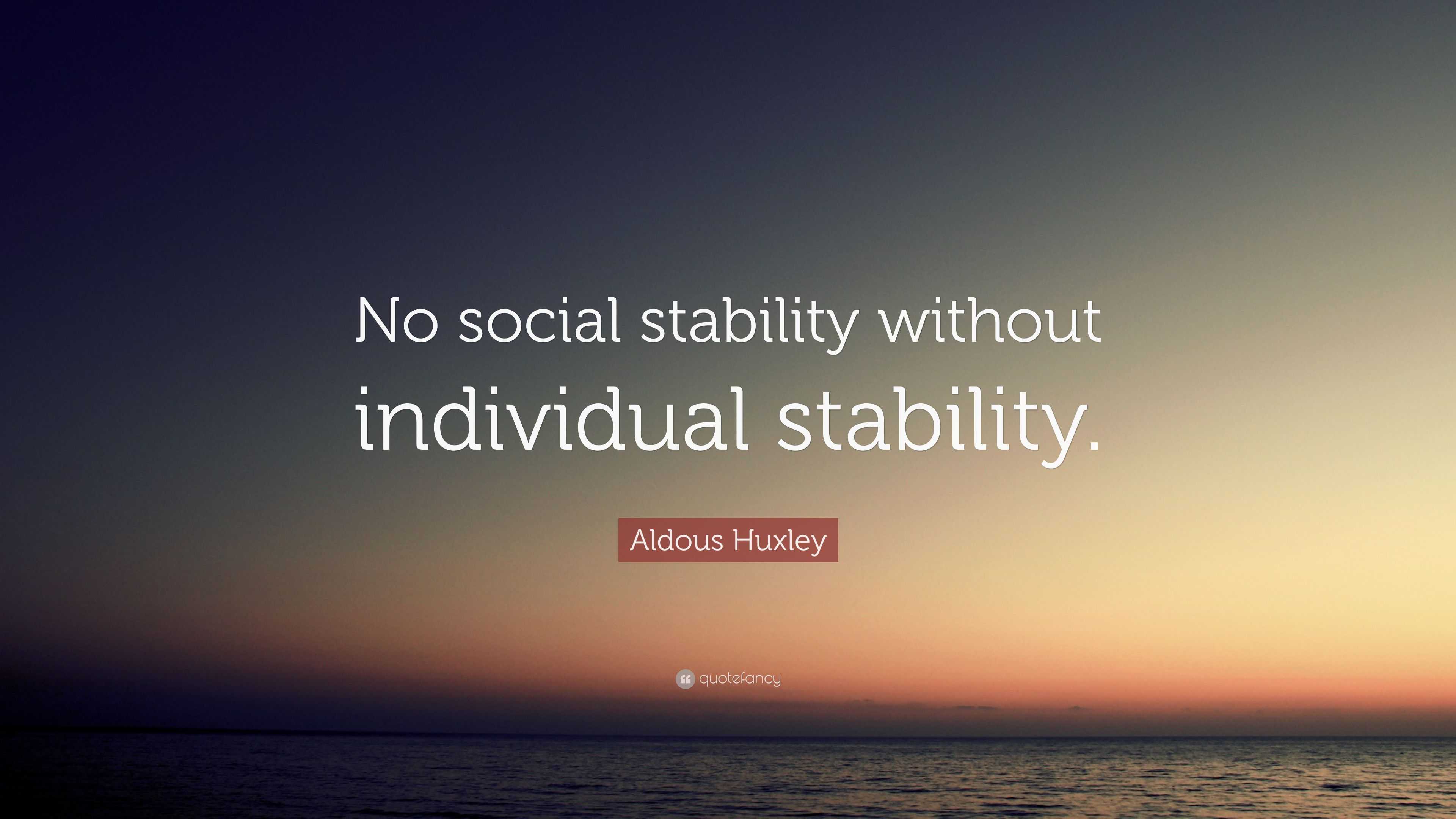 Aldous Huxley Quote: “No social stability without individual stability.”
