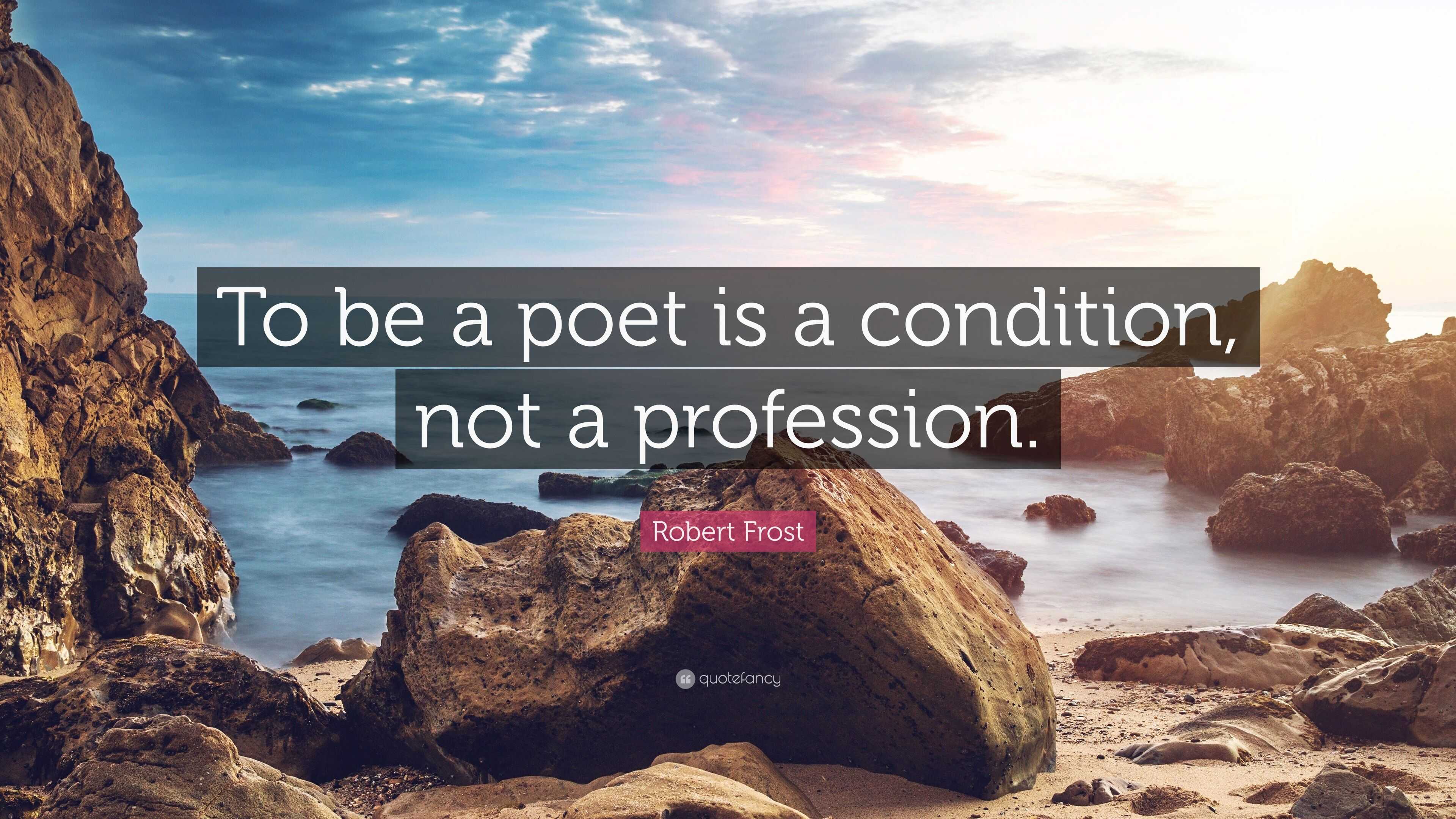 Robert Frost Quote: “To be a poet is a condition, not a profession.”