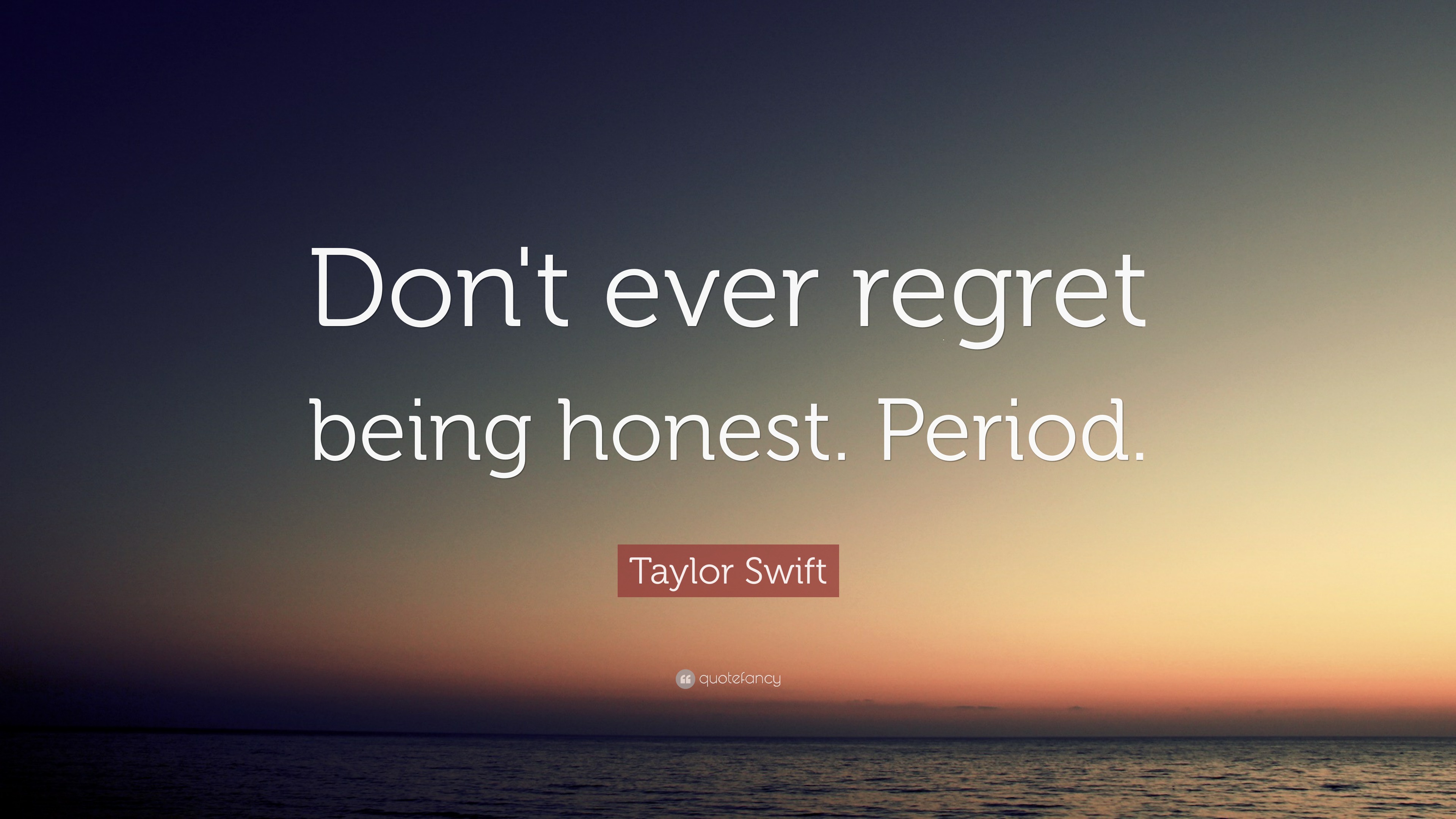 Taylor Swift Quote: “Don't ever regret being honest. Period.”