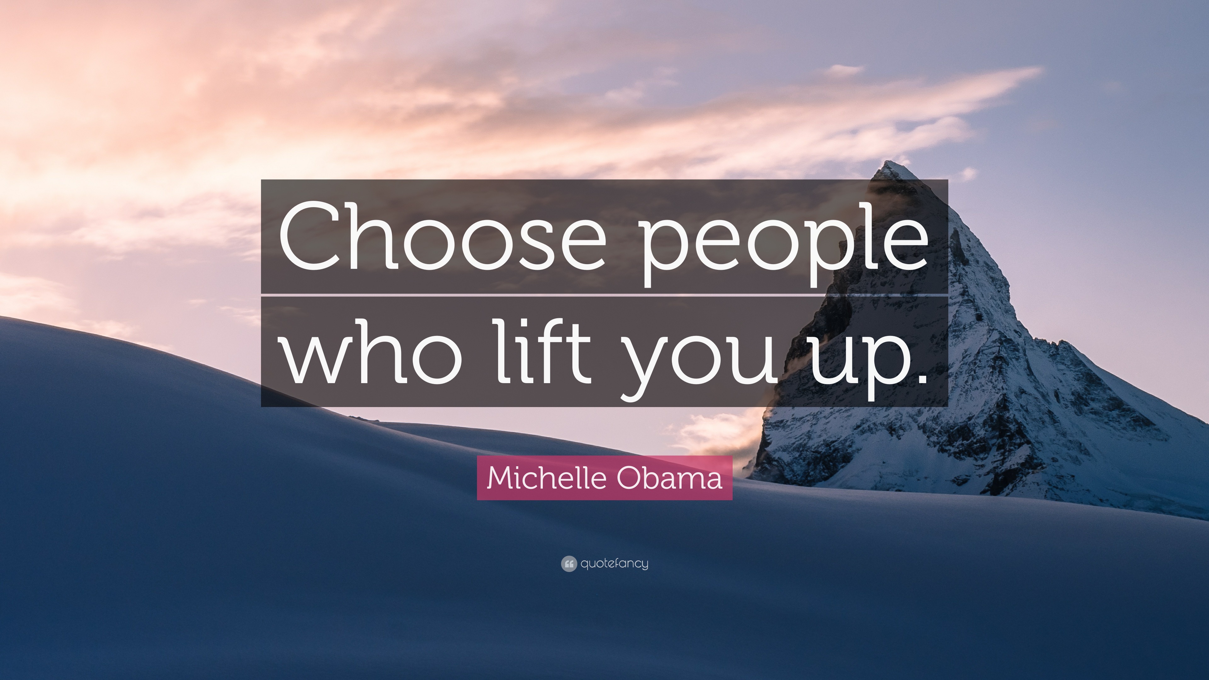 Michelle Obama Quote: “Choose people who lift you up.”