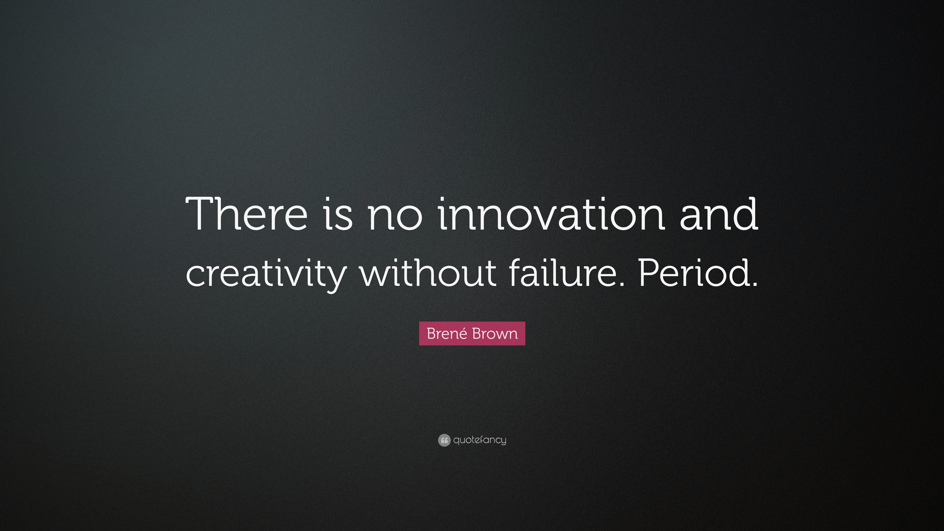 Brené Brown Quote: “There is no innovation and creativity without ...