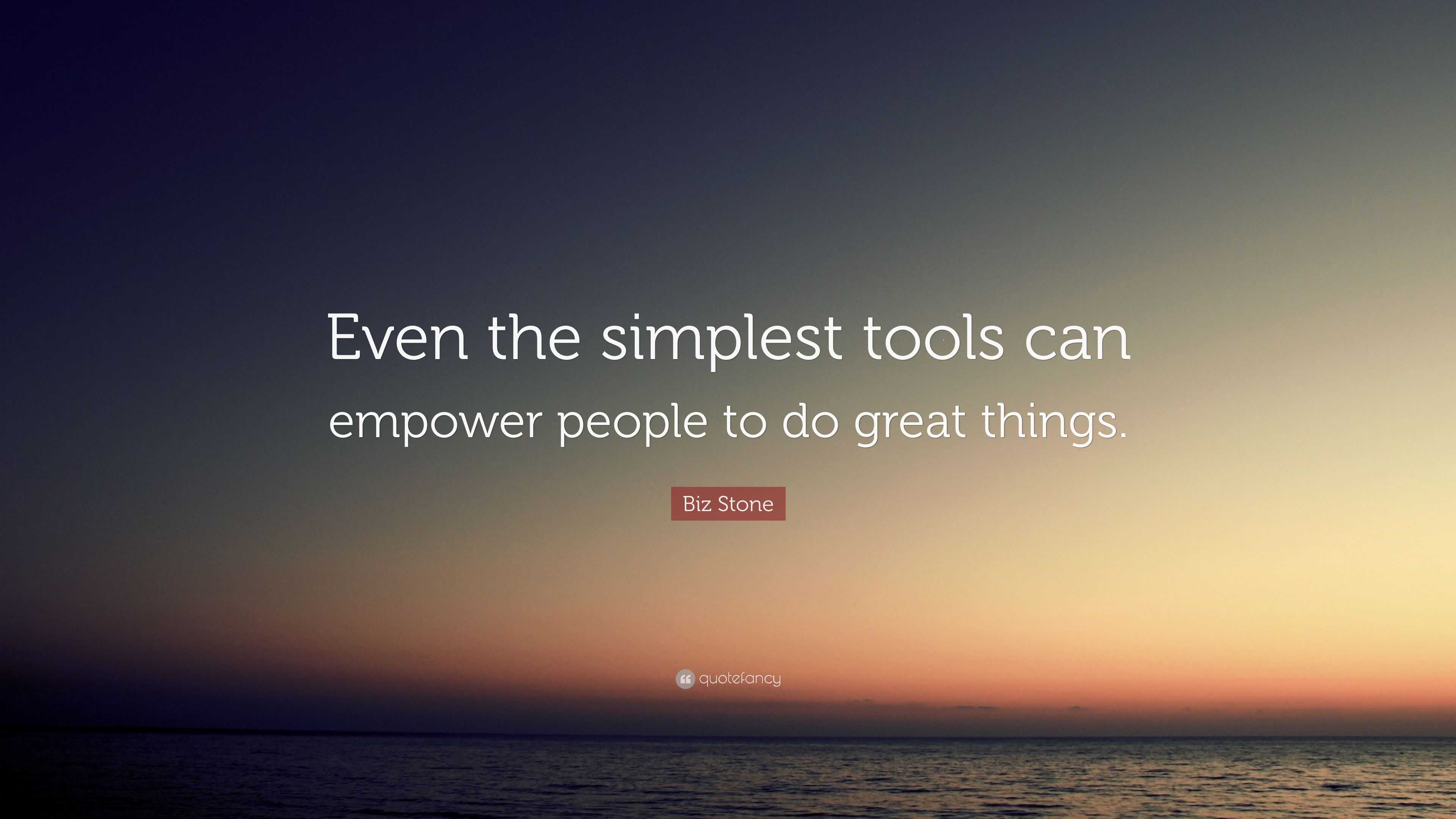 Biz Stone Quote: “Even the simplest tools can empower people to do ...