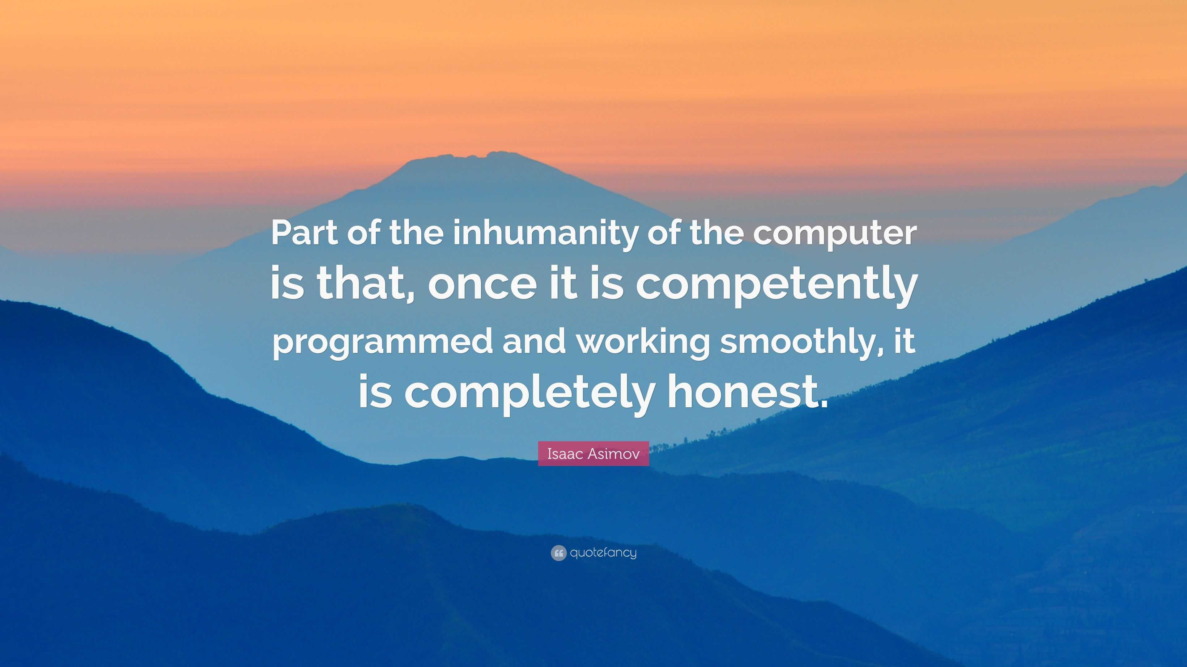 Isaac Asimov Quote: “Part of the inhumanity of the computer is that ...