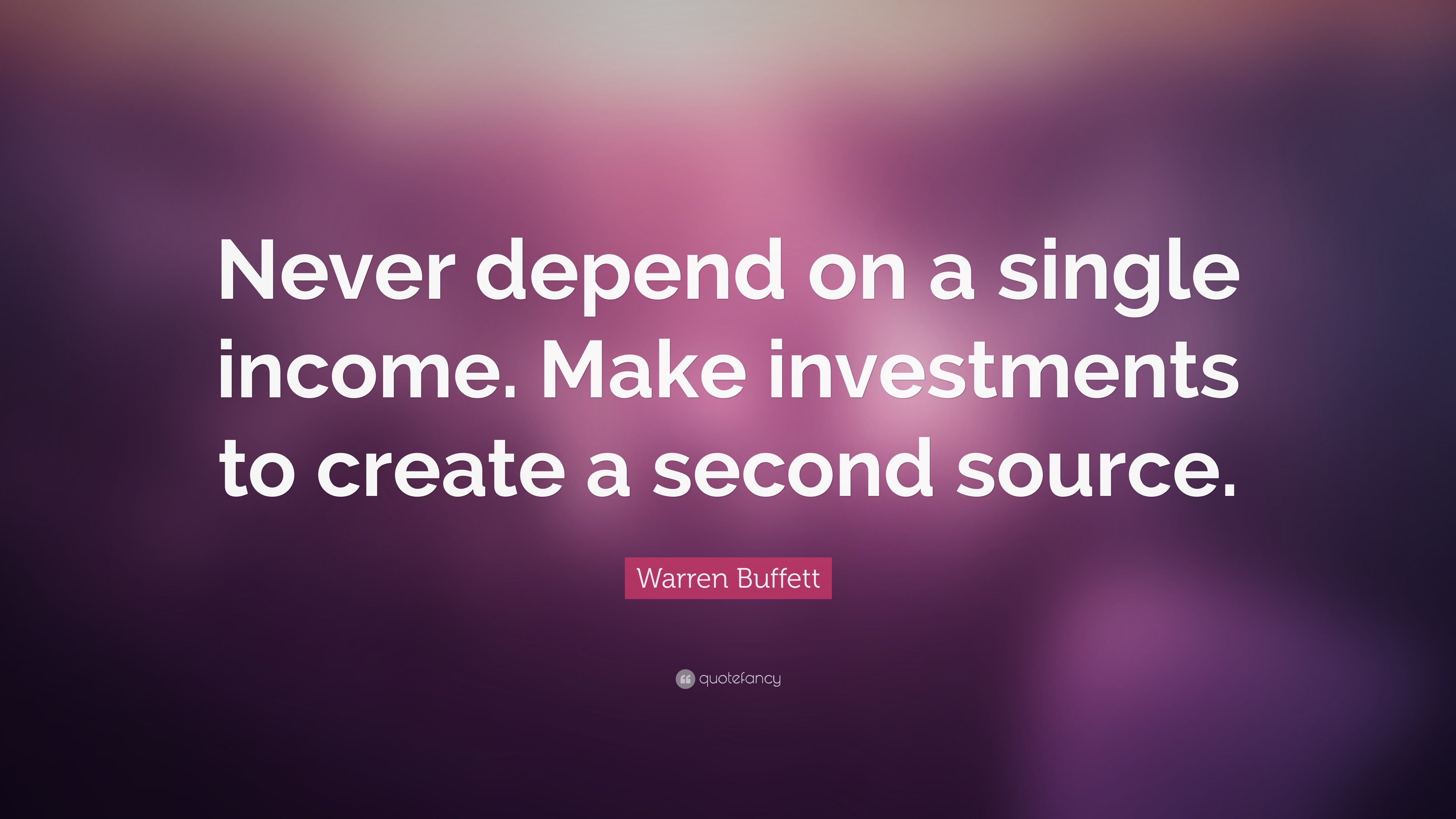 Warren Buffett Quote: “Never depend on a single income. Make ...
