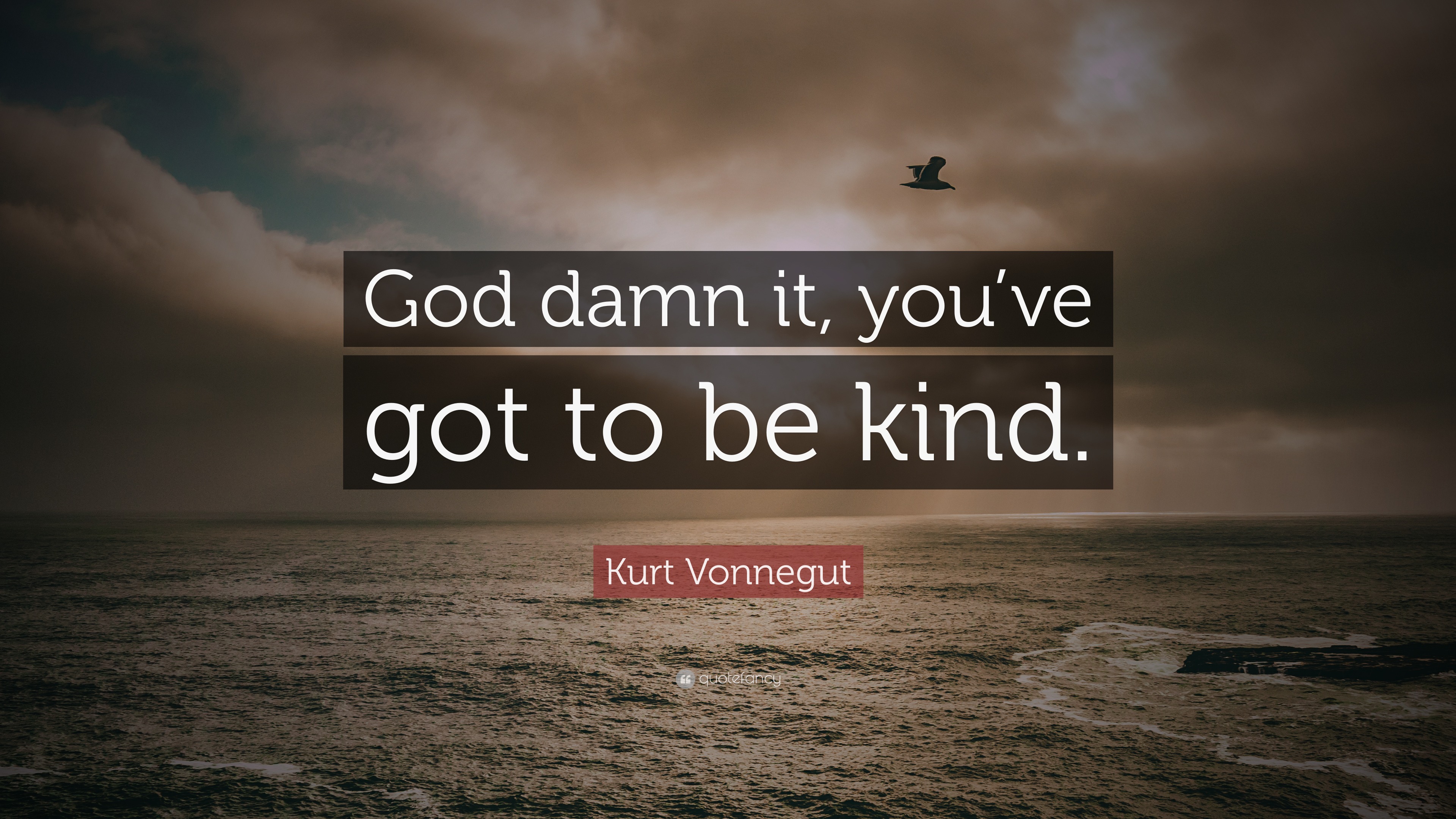 Kurt Vonnegut Quote: “God damn it, you’ve got to be kind.”