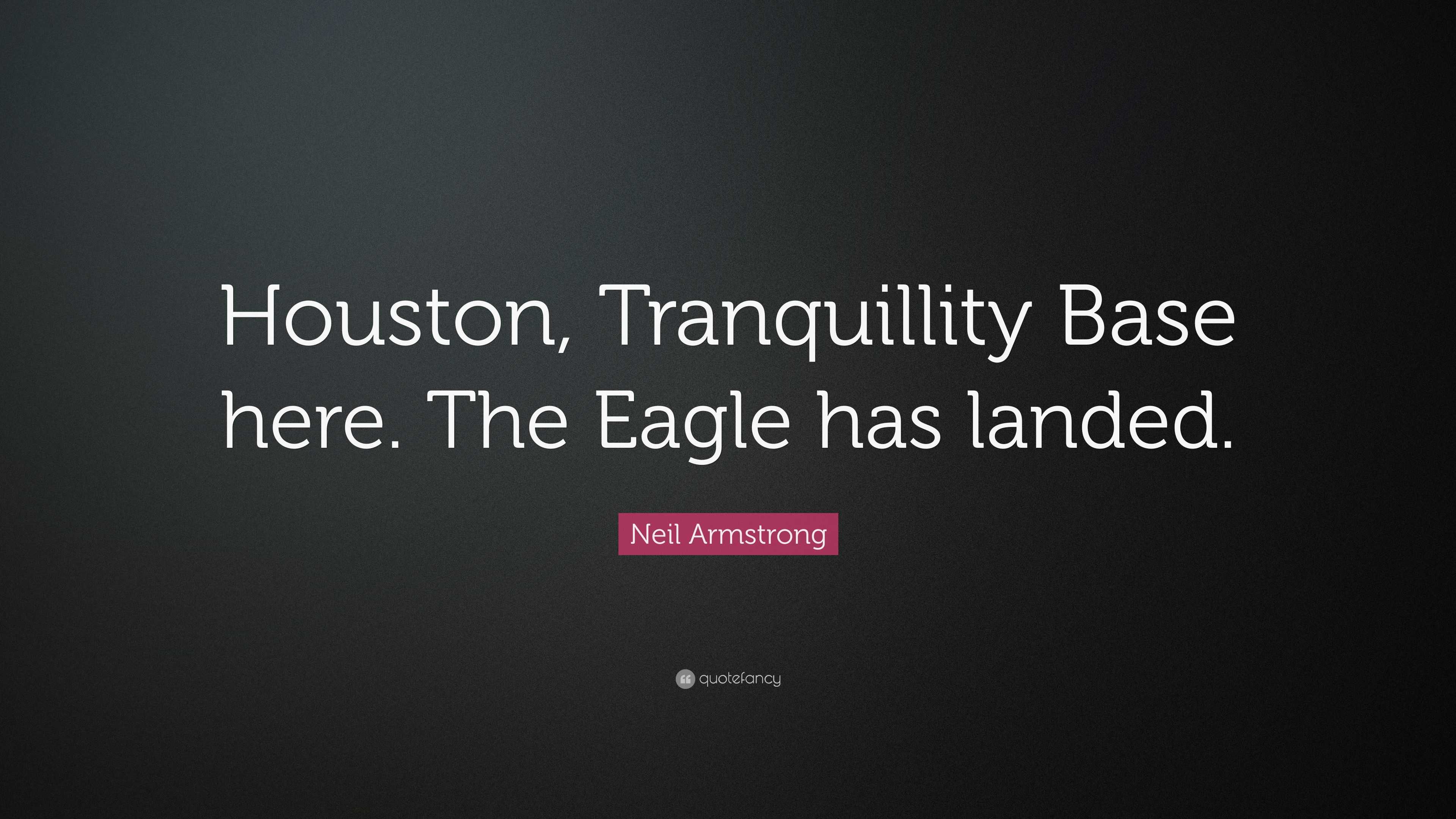 Neil Armstrong Quote: “Houston, Tranquillity Base here. The Eagle has ...