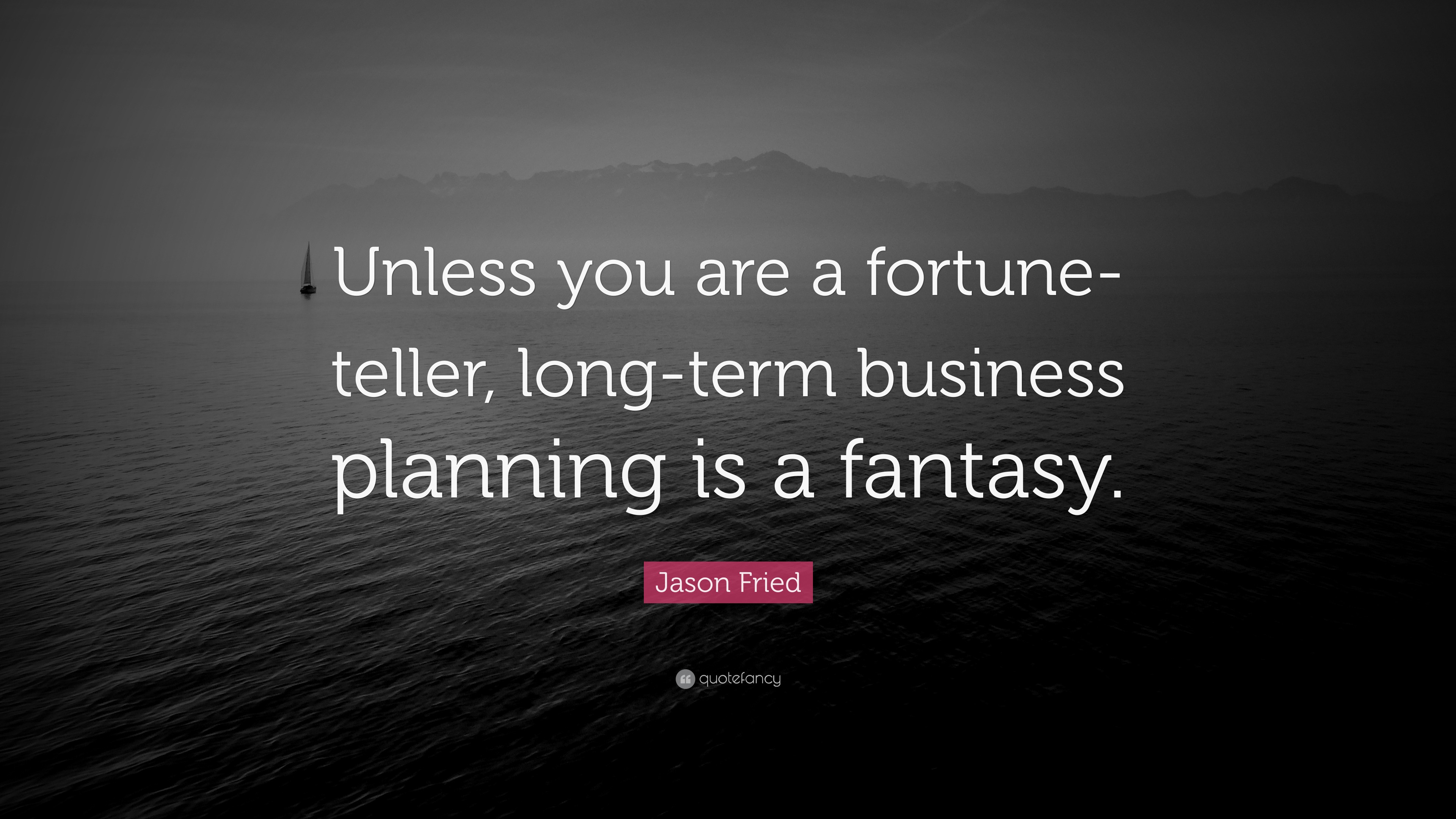 Jason Fried Quote: “Unless you are a fortune-teller, long-term business ...
