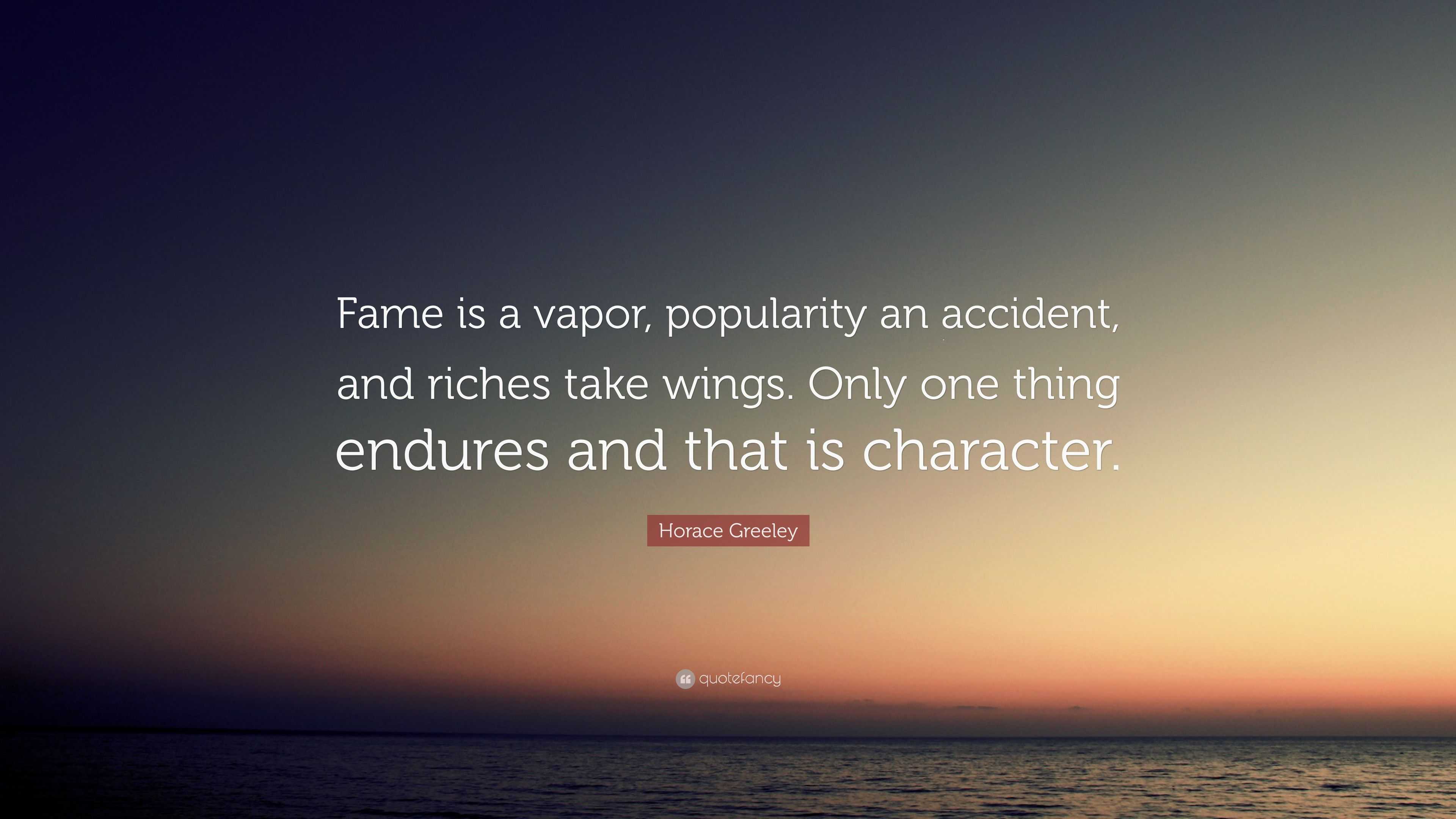 Horace Greeley Quote: “Fame is a vapor, popularity an accident, and ...