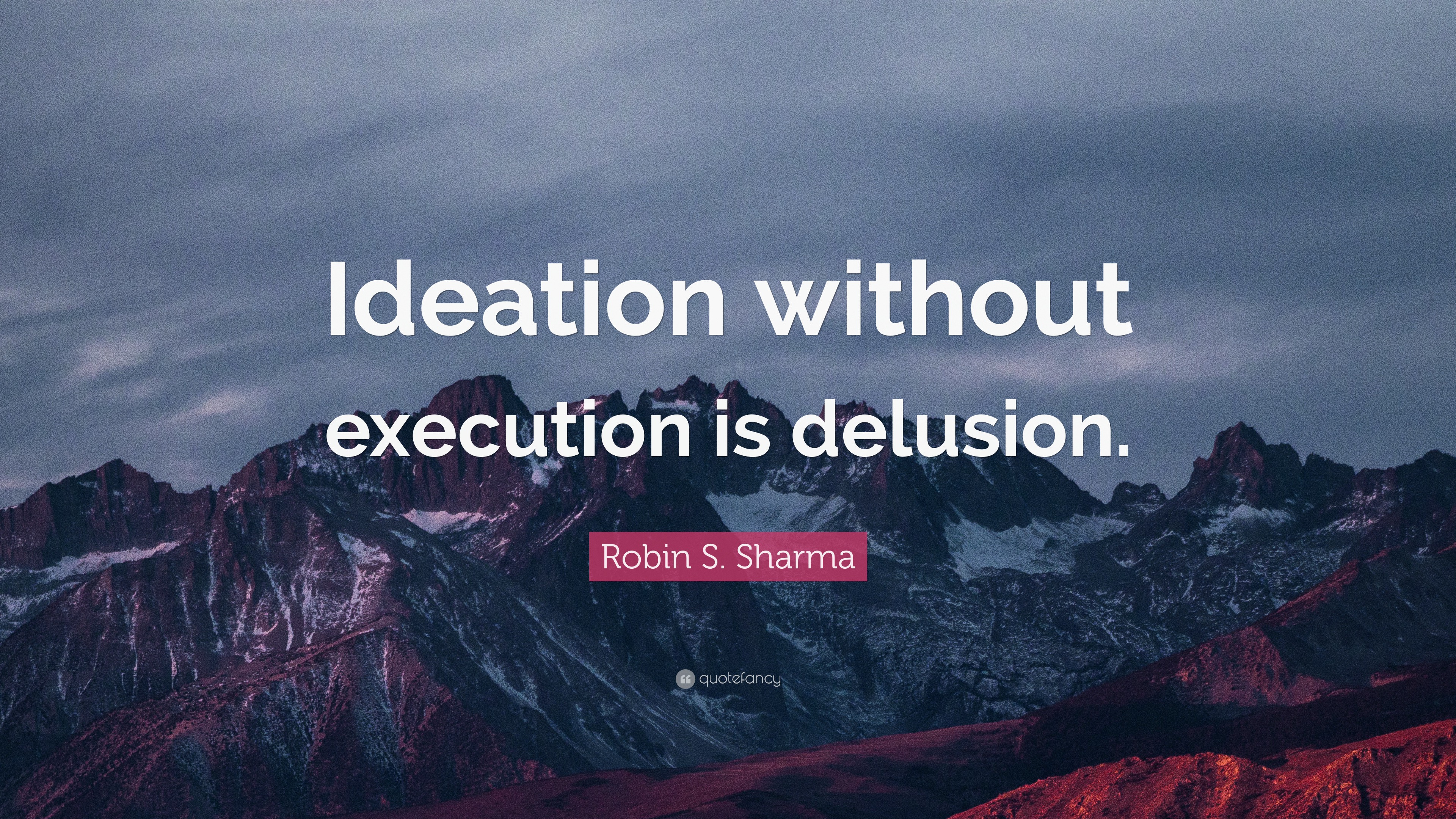 Robin S. Sharma Quote: “Ideation without execution is delusion.”