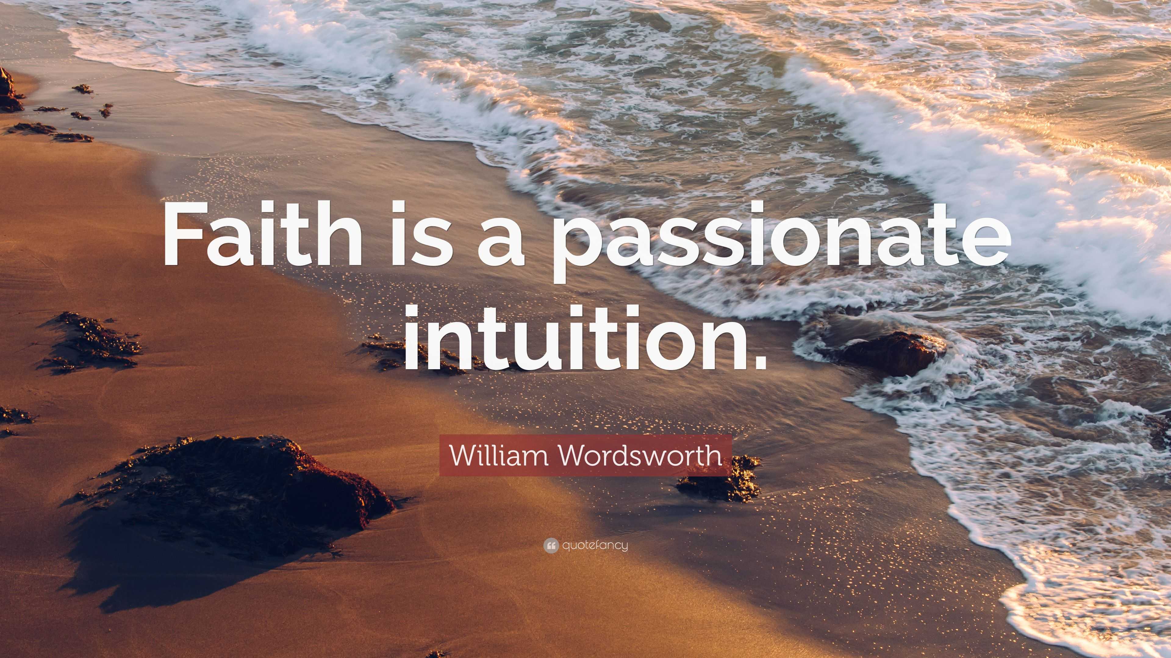 William Wordsworth Quote: “Faith is a passionate intuition.”