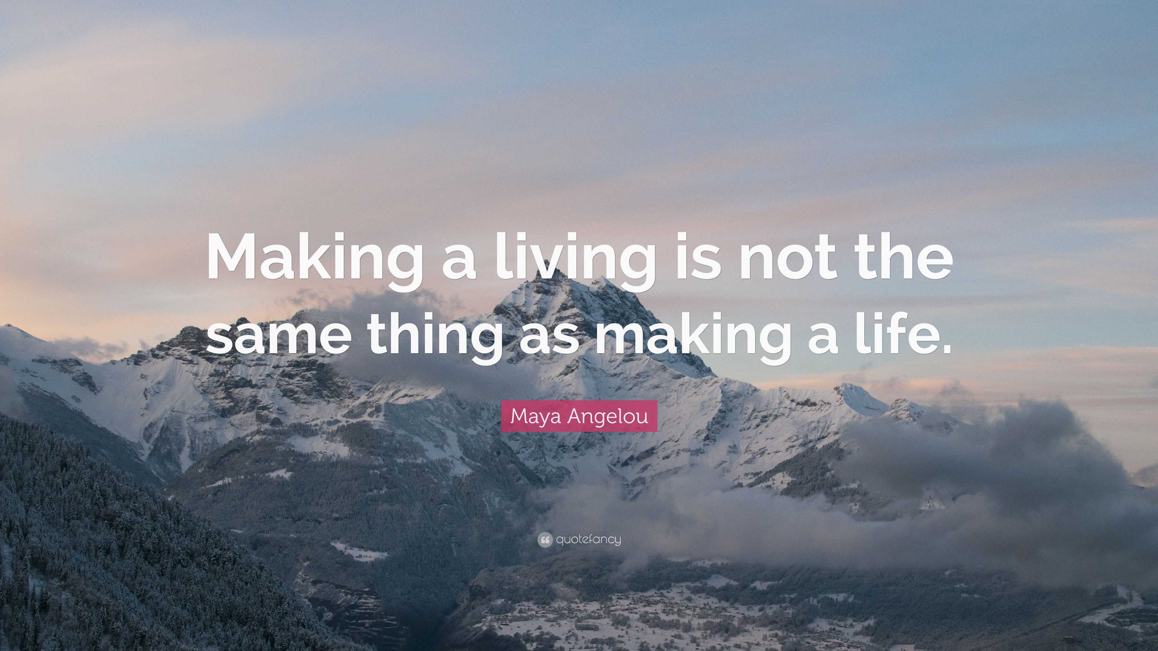 Maya Angelou Quote: “Making a living is not the same thing as making a ...