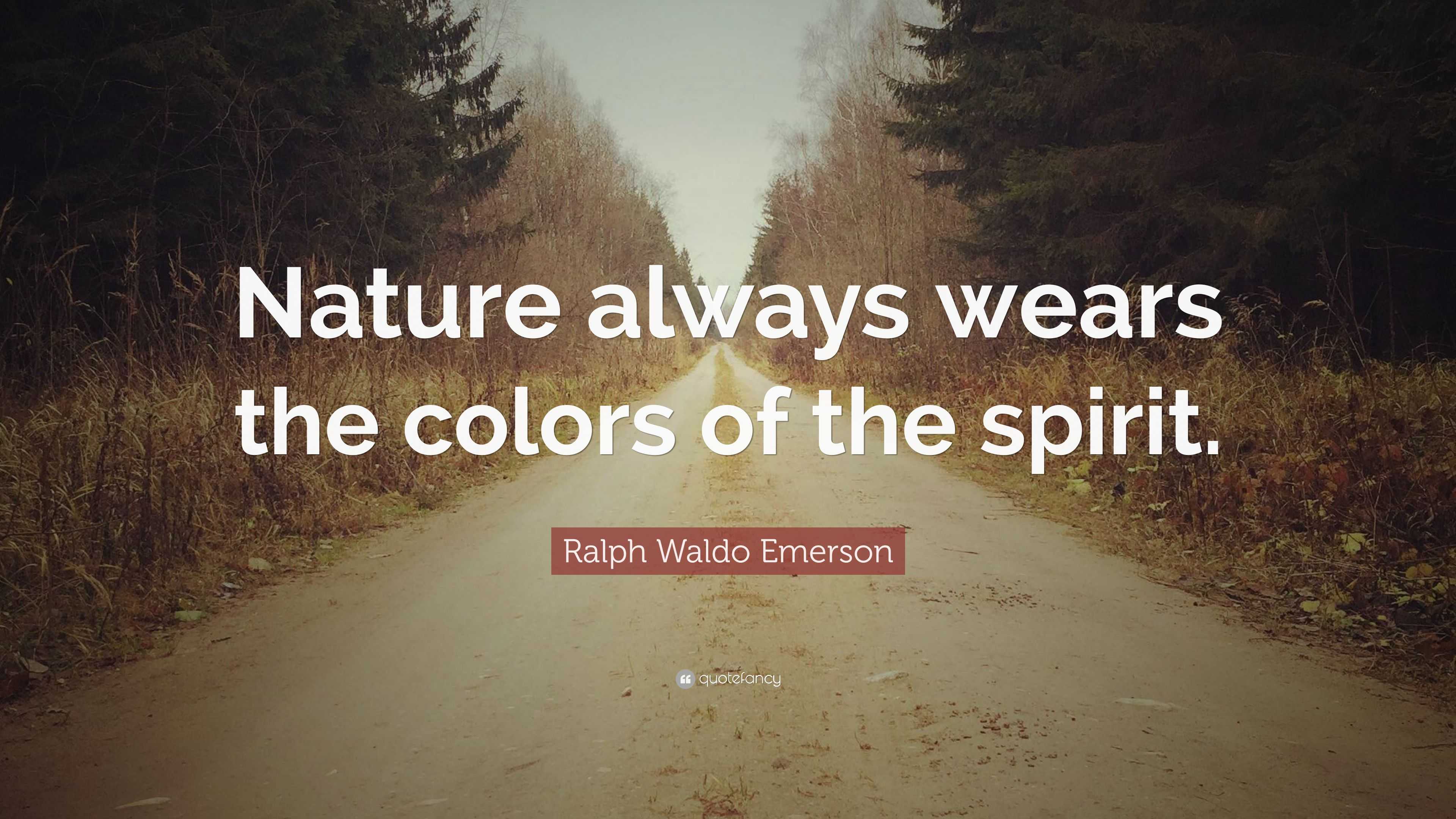 Ralph Waldo Emerson Quote: “Nature always wears the colors of the spirit.”
