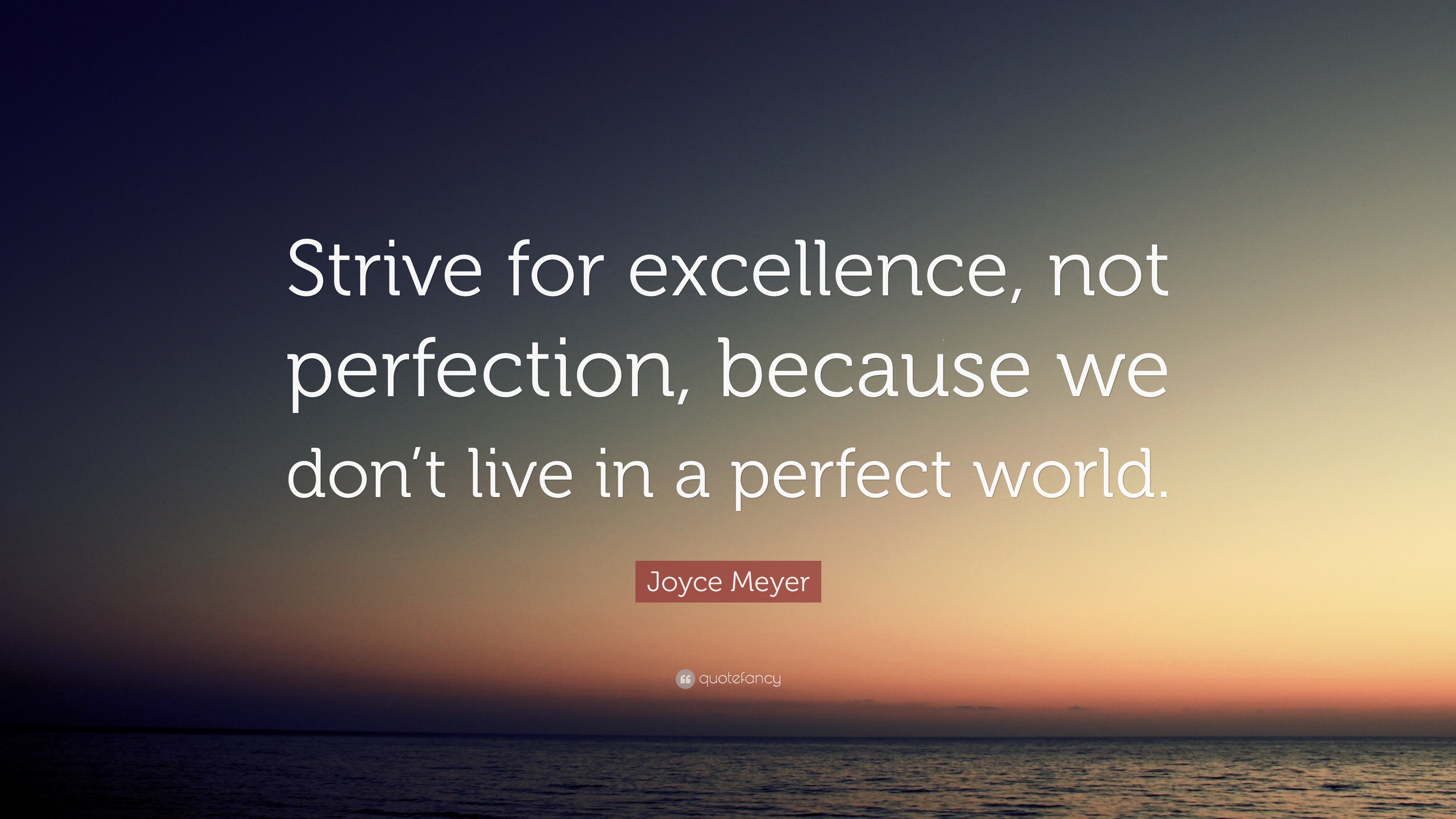Joyce Meyer Quote: “Strive for excellence, not perfection, because we ...