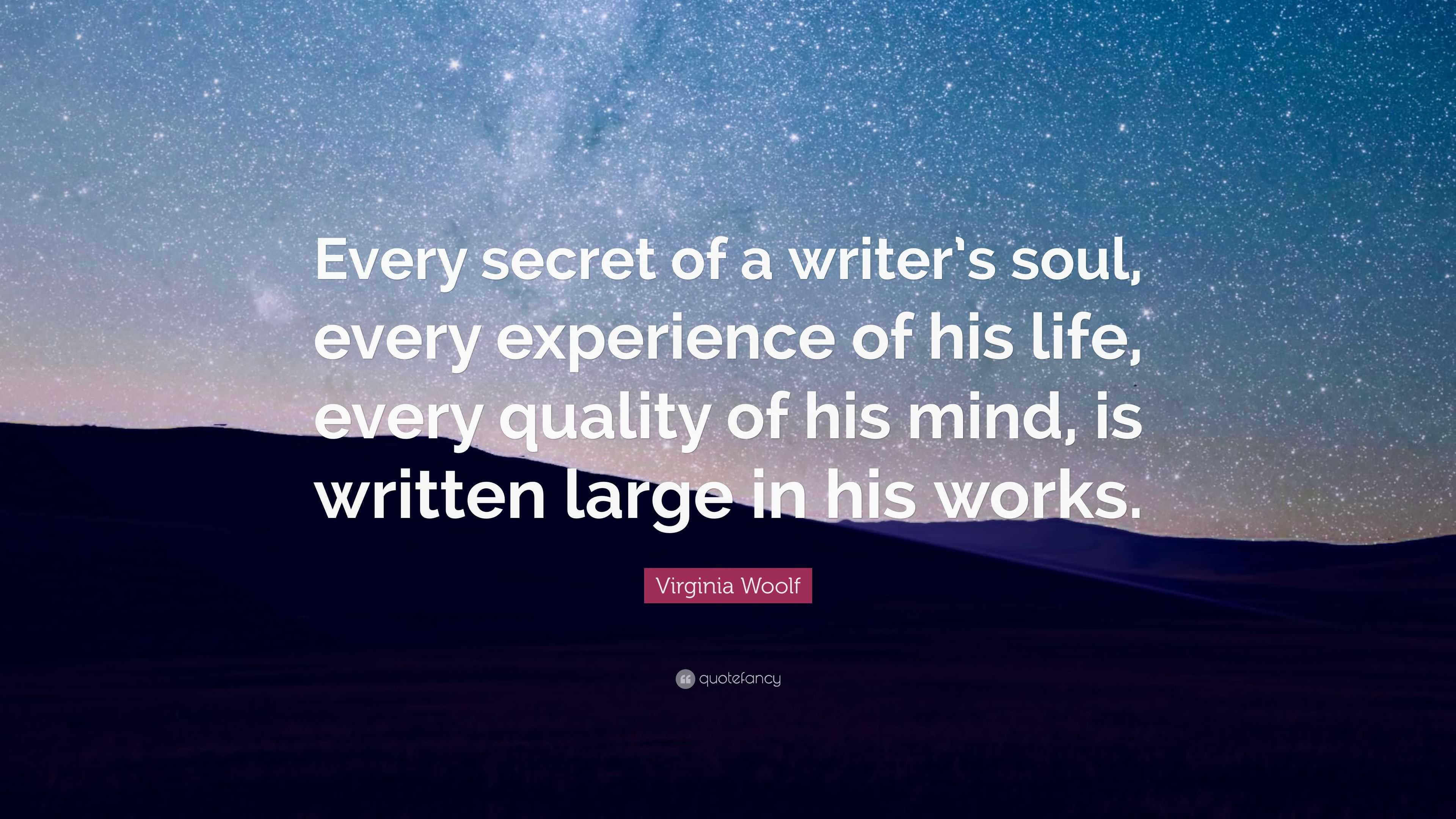 Virginia Woolf Quote: “Every secret of a writer’s soul, every ...