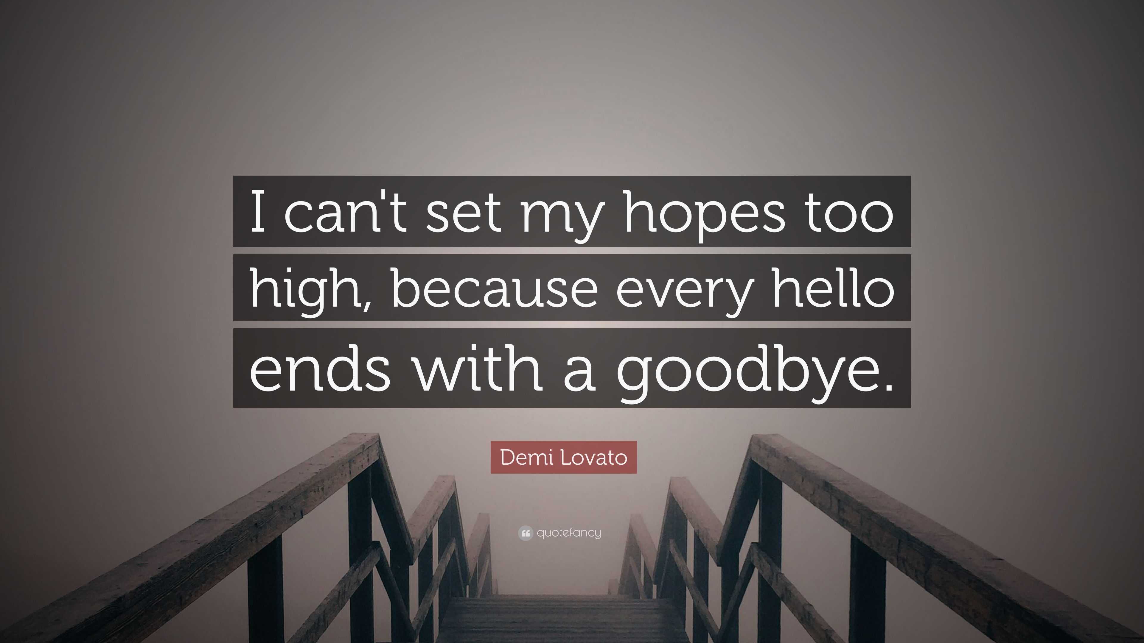 Demi Lovato Quote: “I can't set my hopes too high, because every hello ...