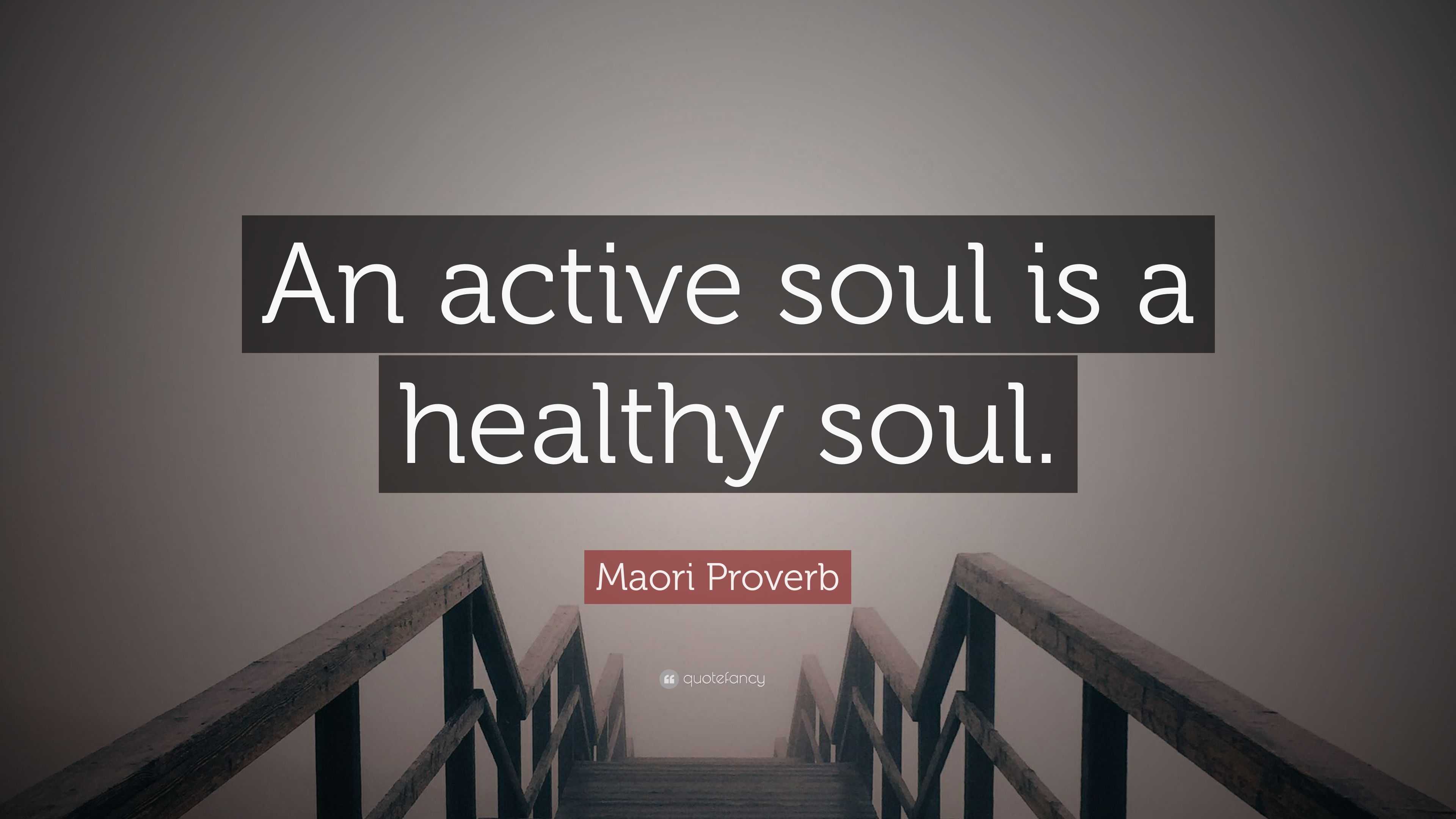 Maori Proverb Quote: “An active soul is a healthy soul.”