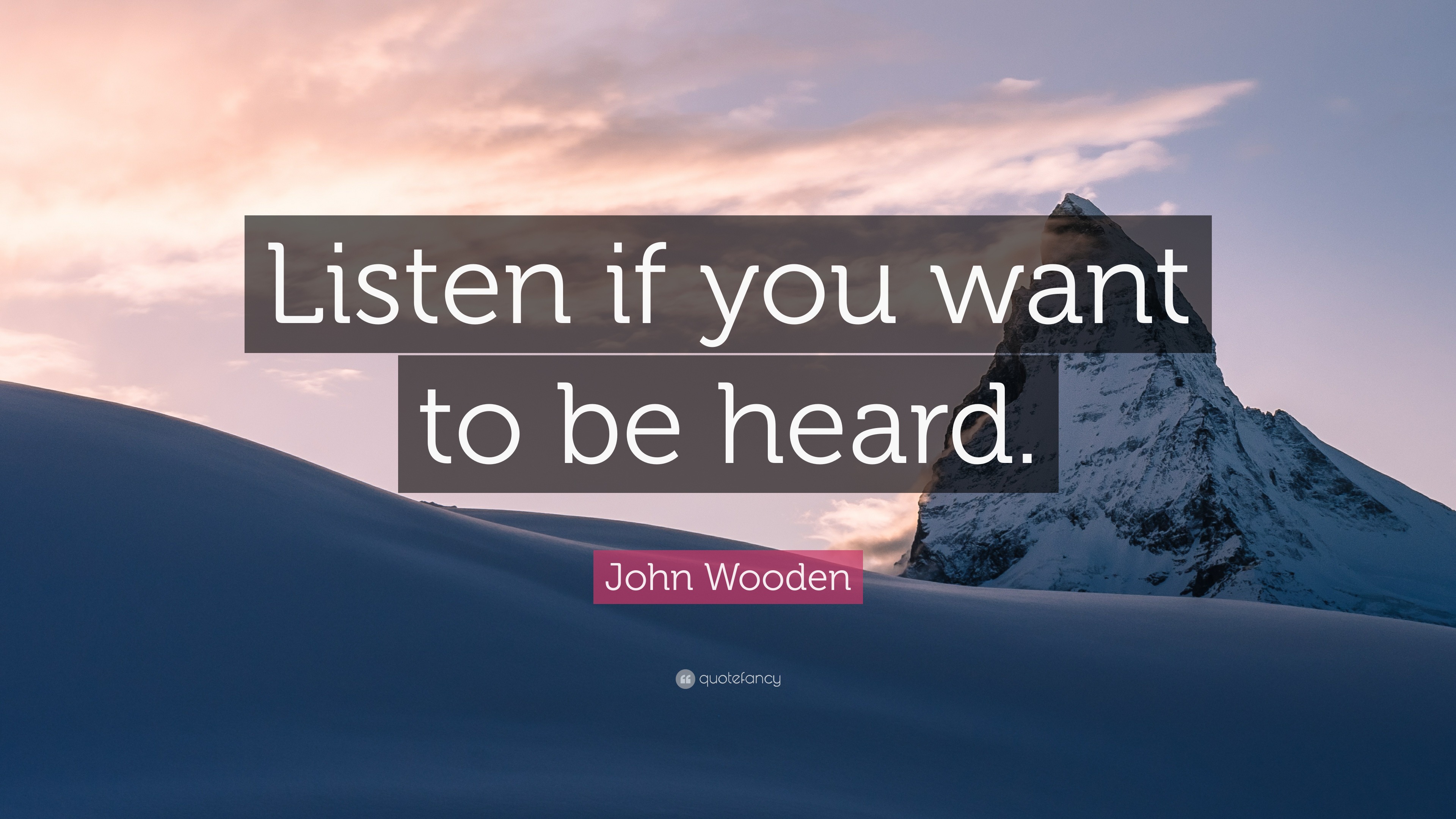 John Wooden Quote: “Listen if you want to be heard.”