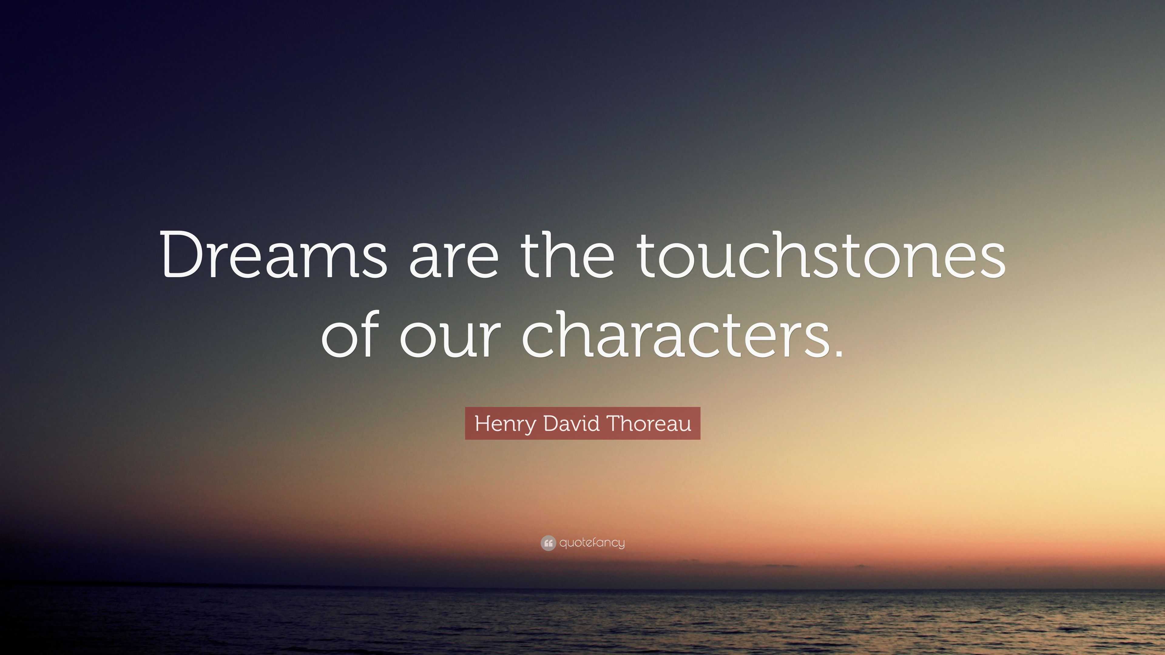 Henry David Thoreau Quote: “Dreams are the touchstones of our characters.”