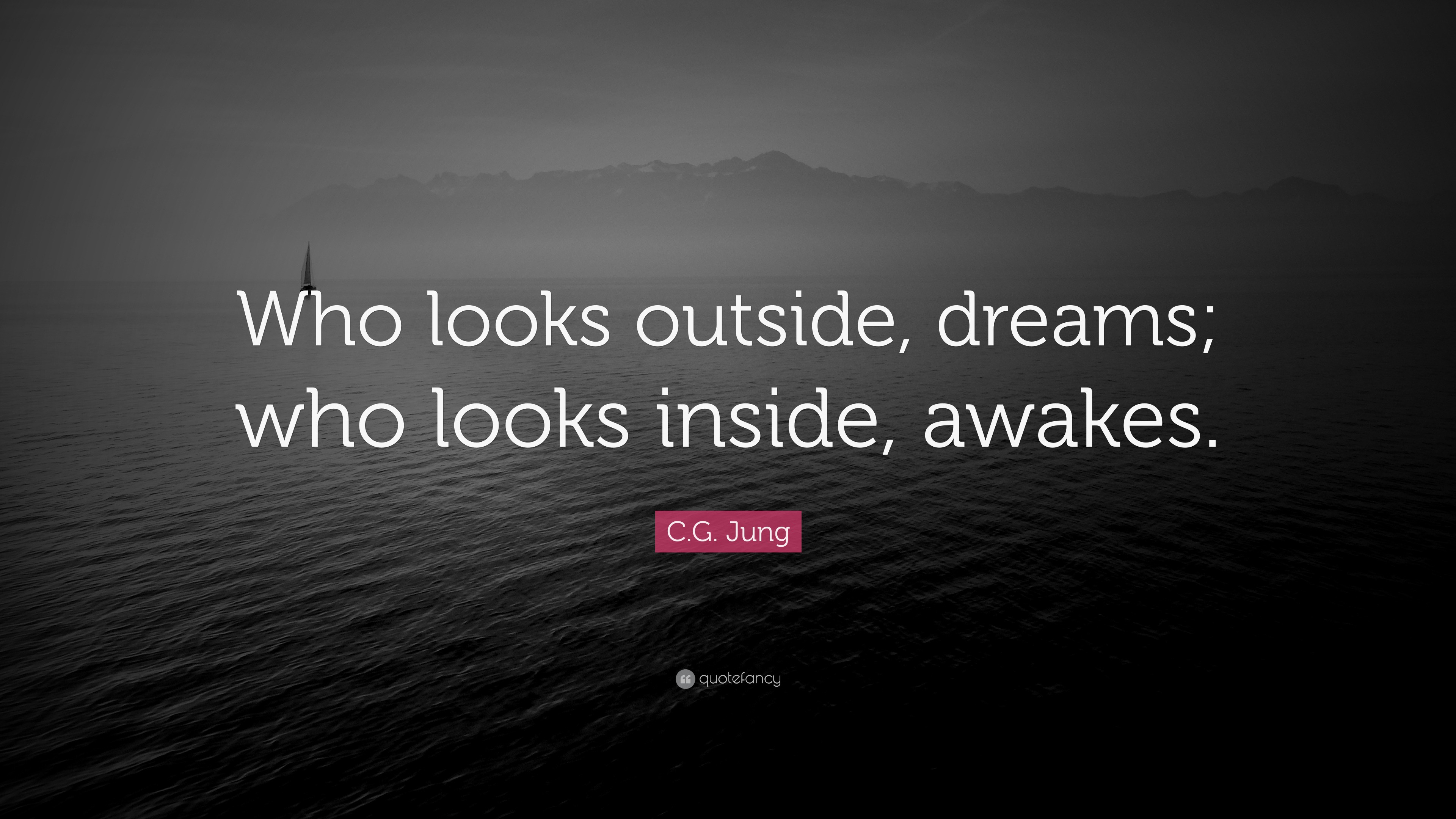 C.G. Jung Quote: “Who looks outside, dreams; who looks inside, awakes.”