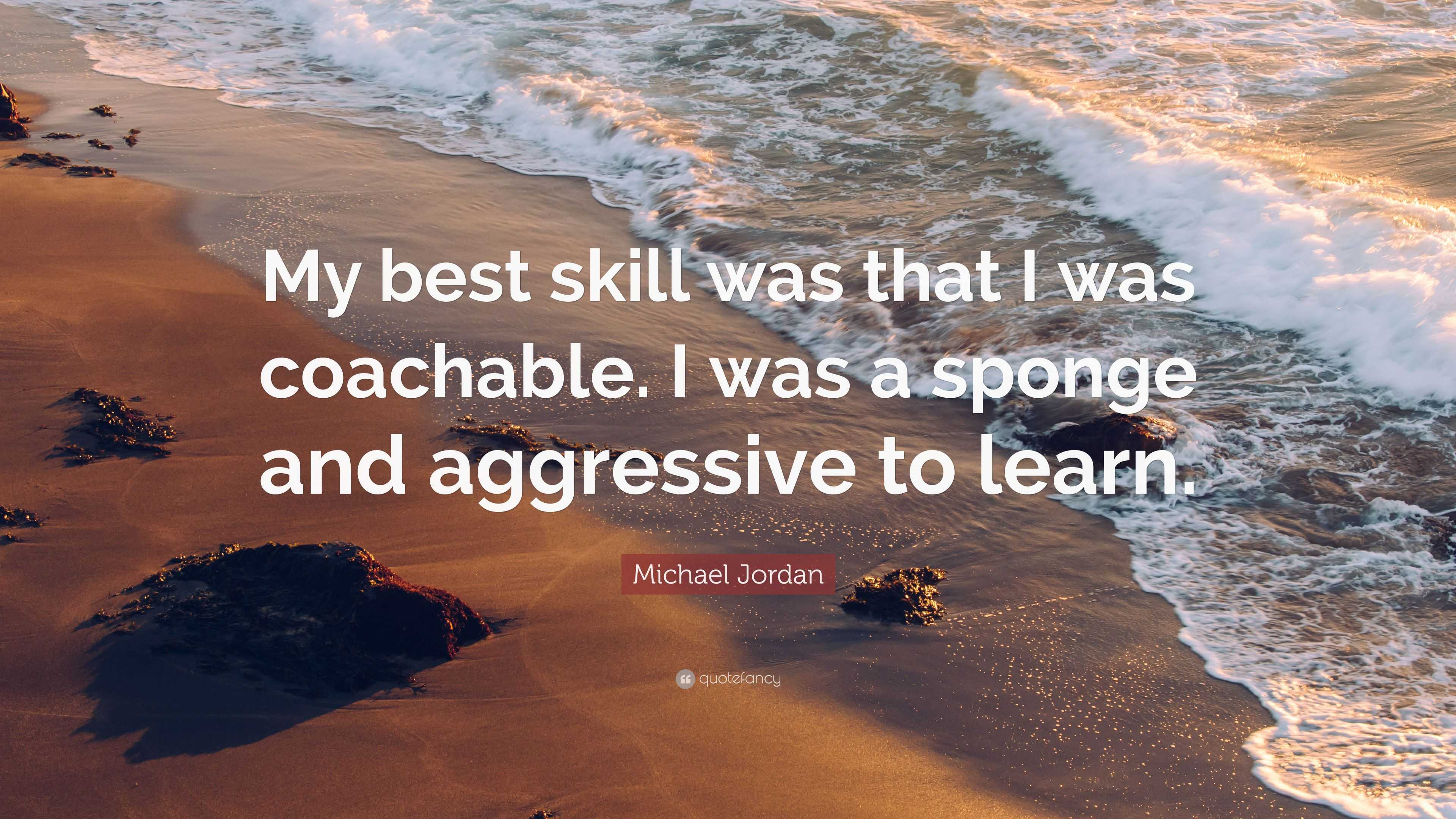 Michael Jordan Quote: “My best skill was that I was coachable. I was a ...