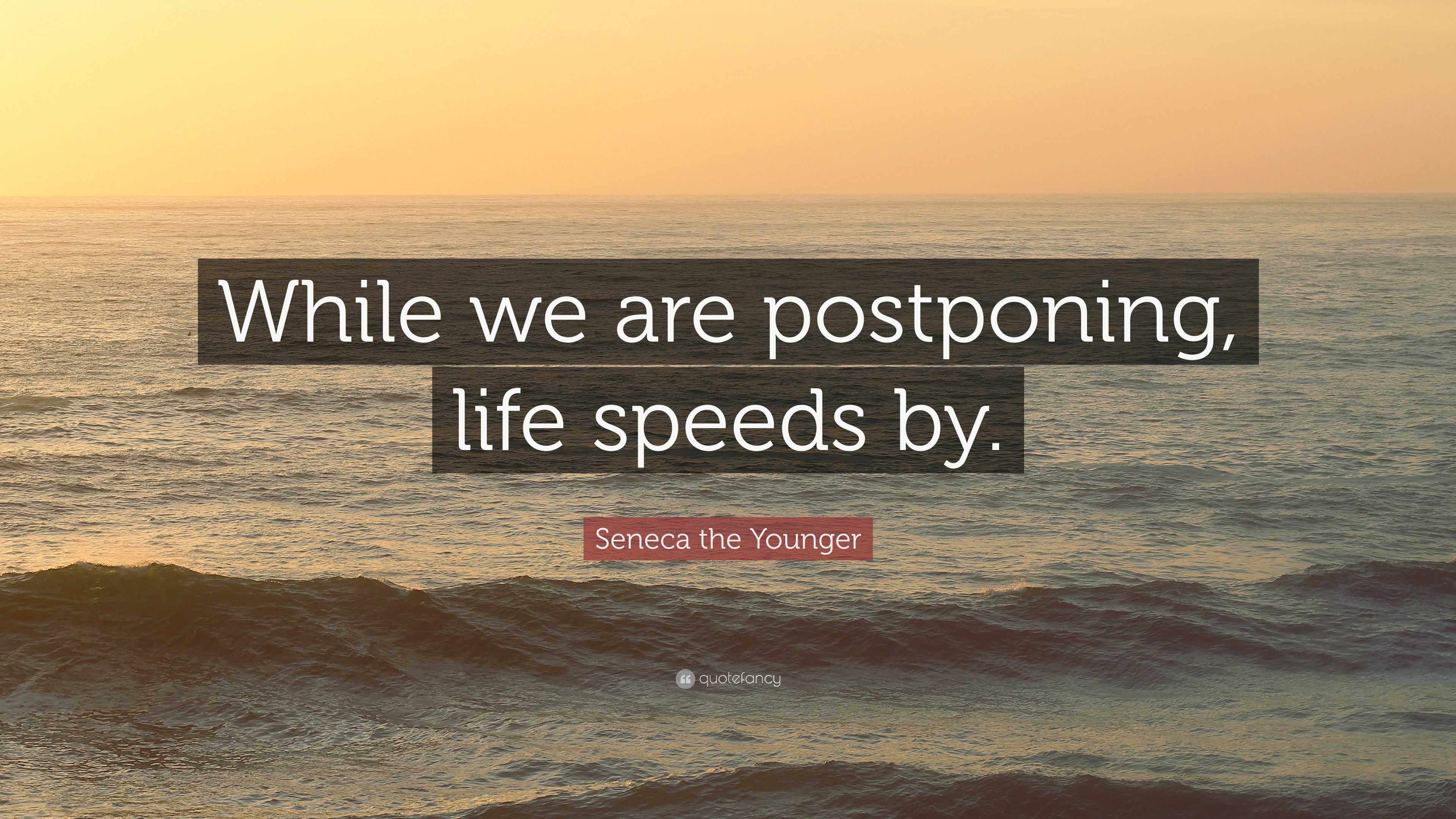 Seneca the Younger Quote: “While we are postponing, life speeds by.”