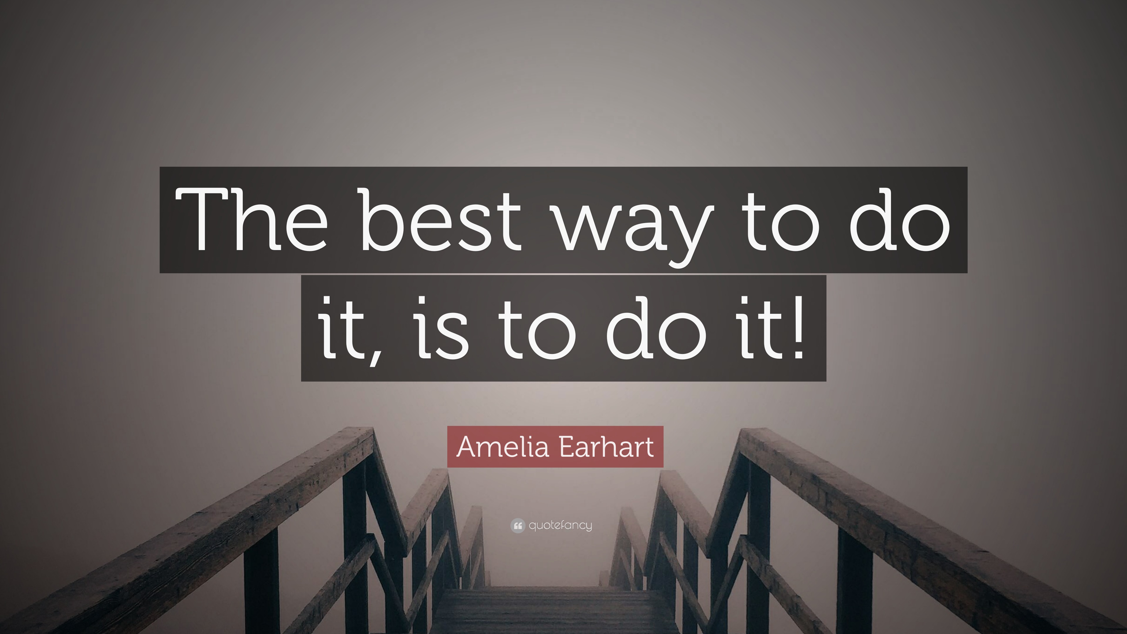 Amelia Earhart Quote: “The best way to do it, is to do it!”
