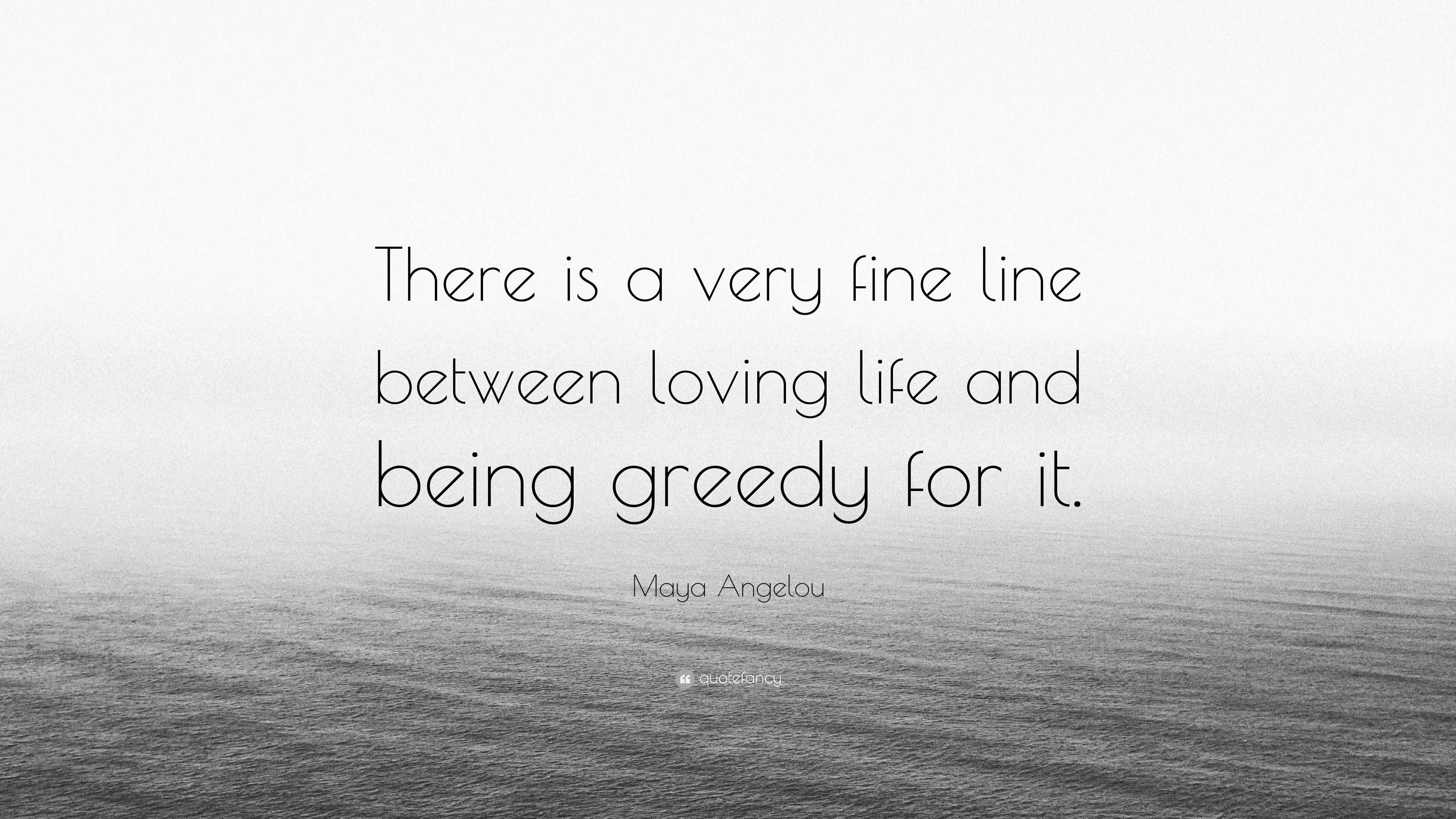 Maya Angelou Quote: “There is a very fine line between loving life and ...