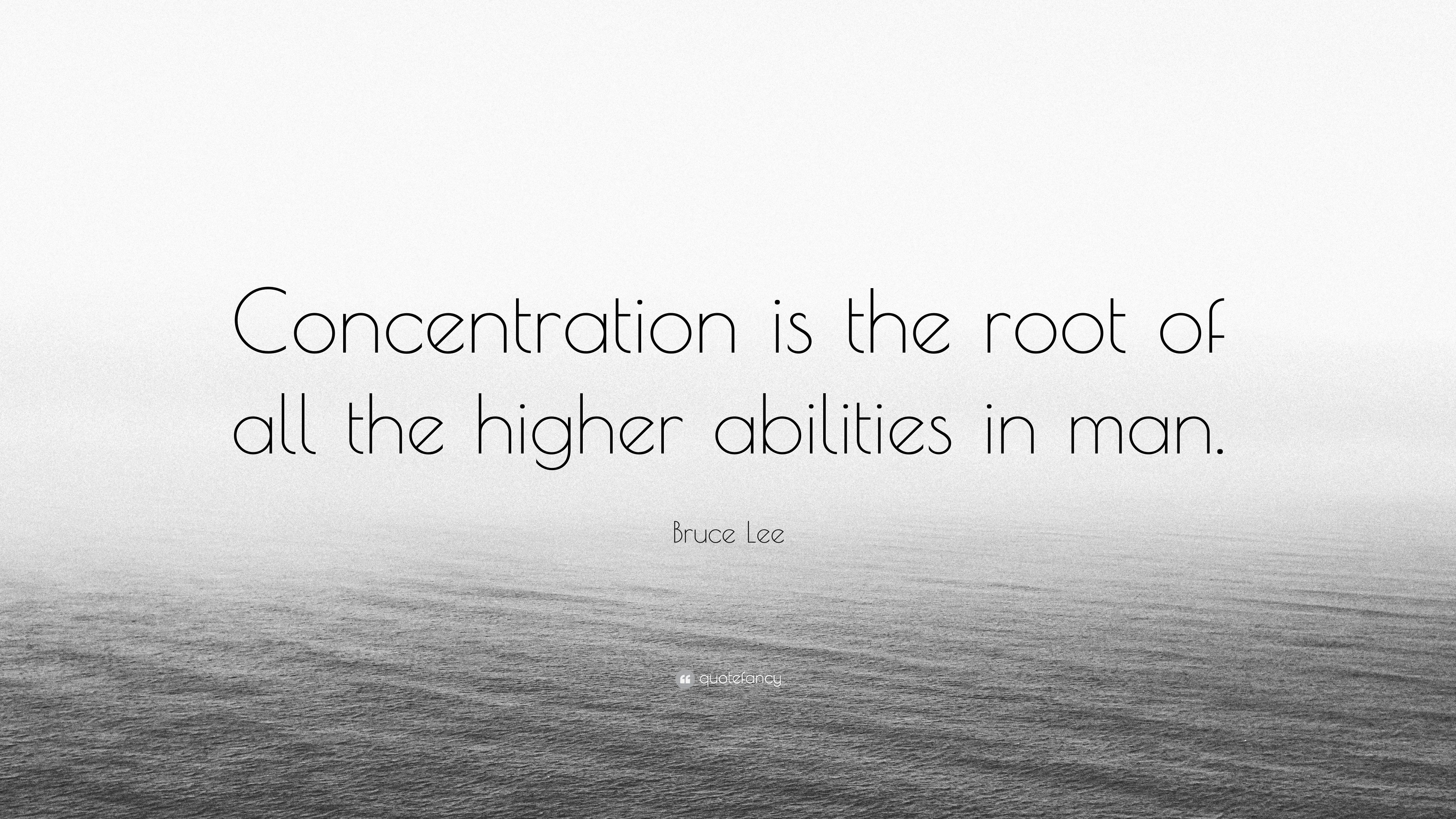 Bruce Lee Quote: “Concentration is the root of all the higher abilities ...