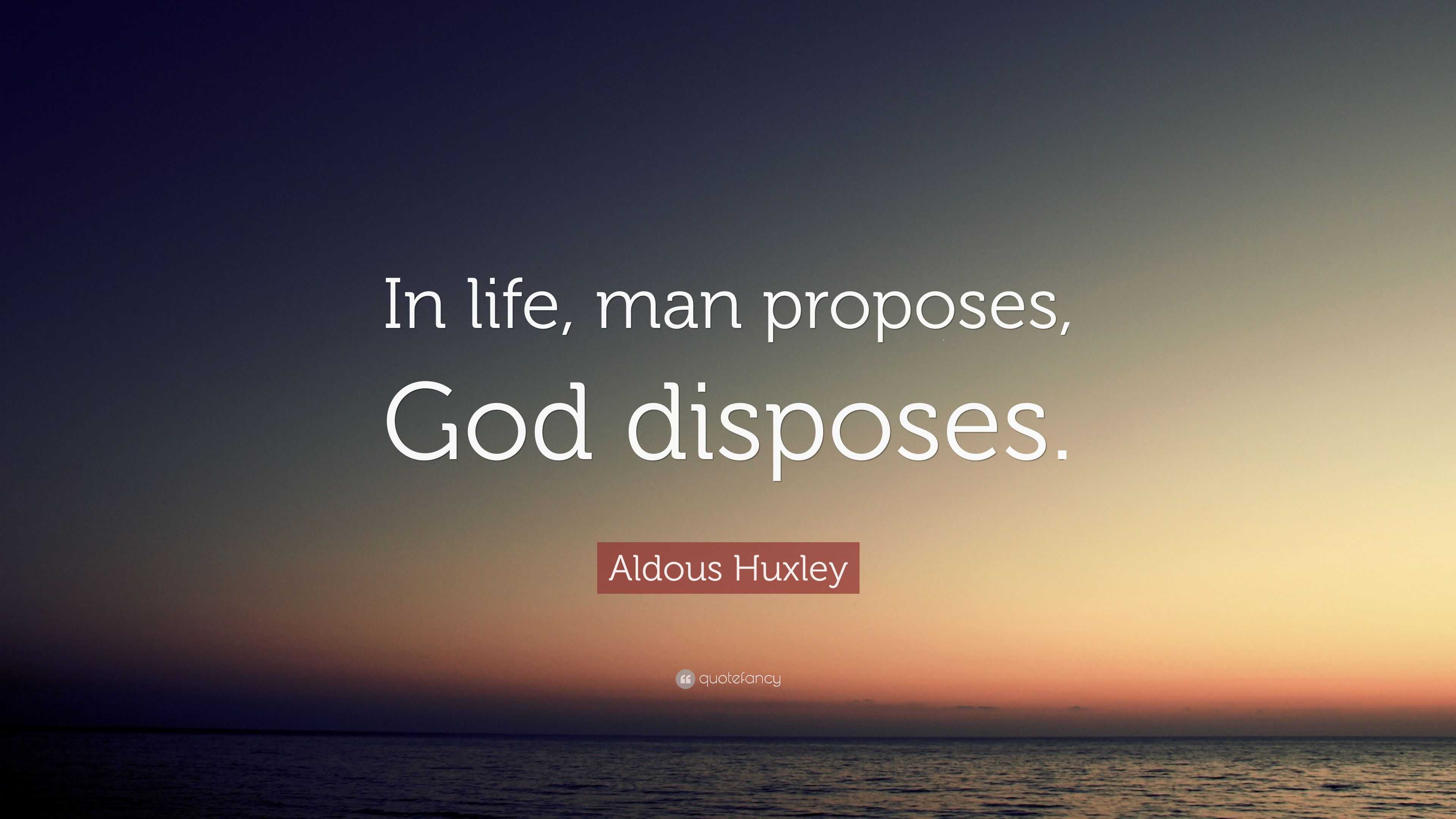 Aldous Huxley Quote: “In life, man proposes, God disposes.”